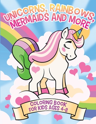 Unicorns, Rainbows, Mermaids and More: Coloring Book for Kids Ages 4-8 ...