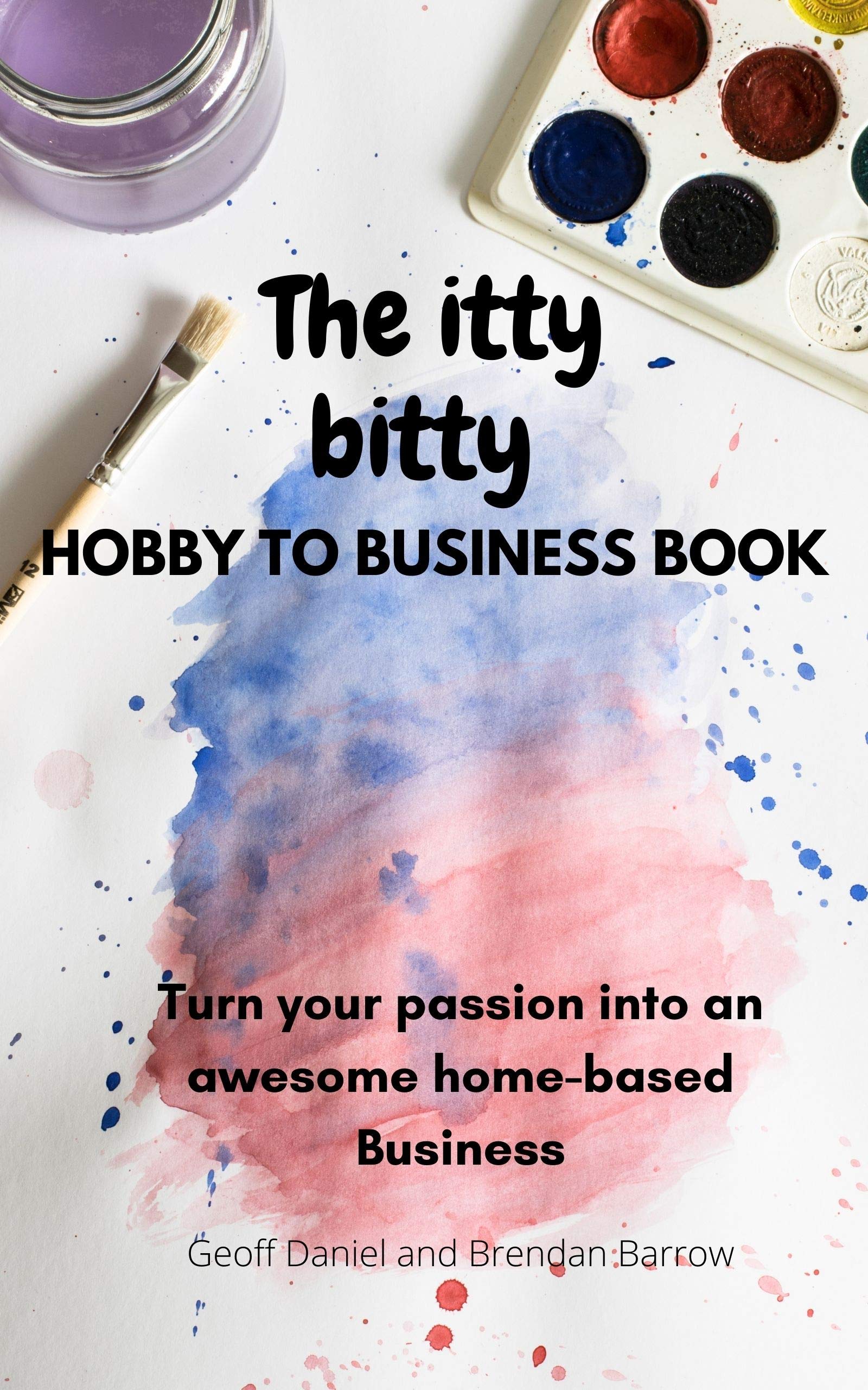 The Itty Bitty Hobby to Business Book: Turn your passion into an ...