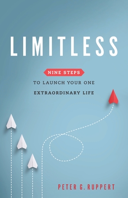 Limitless: Nine Steps to Launch Your One Extraordinary Life by Peter G ...