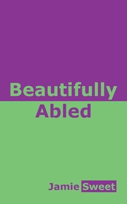 Beautifully Abled by Jamie Sweet | Goodreads