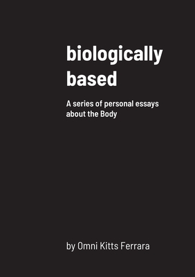 biologically based: A series of personal essays about the Body by Omni ...