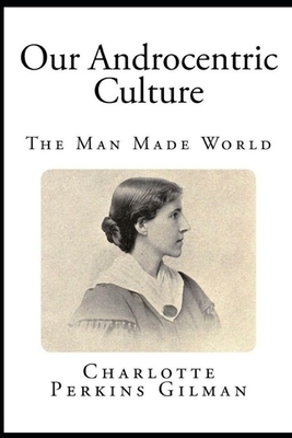 Our Androcentric Culture Or The Man-Made World Illustrated by Charlotte ...