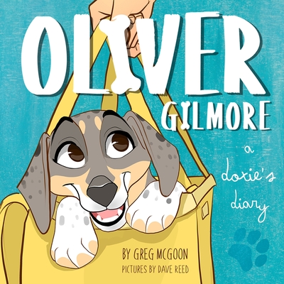 Oliver Gilmore: A Doxie's Diary by Greg McGoon | Goodreads