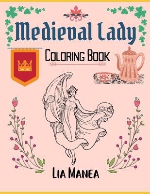 Medieval Lady: Easy and Relaxing Coloring Book for Adults by Lia Manea ...