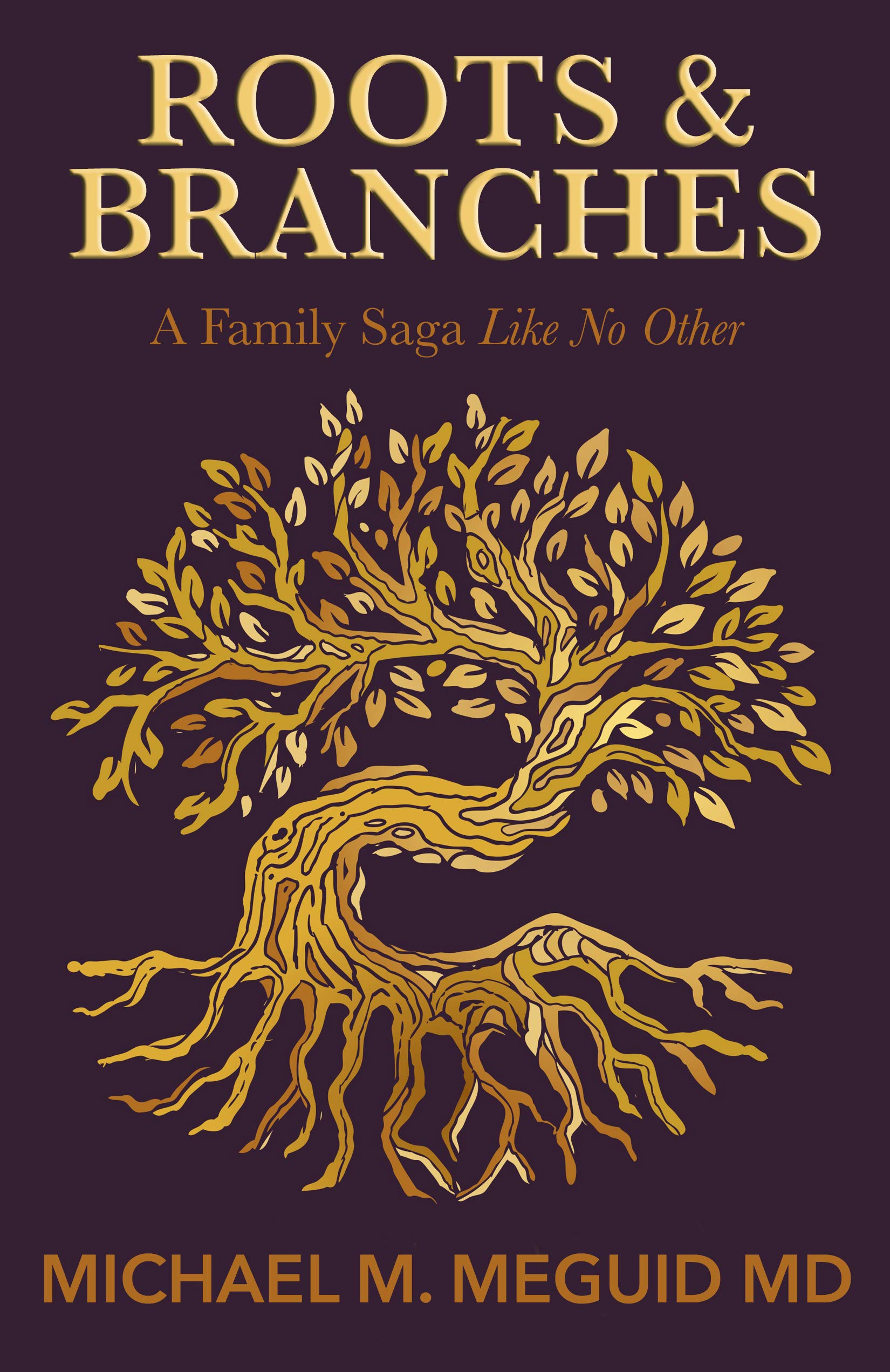 Roots & Branches: A Family Saga Like No Other by Michael M. Meguid ...