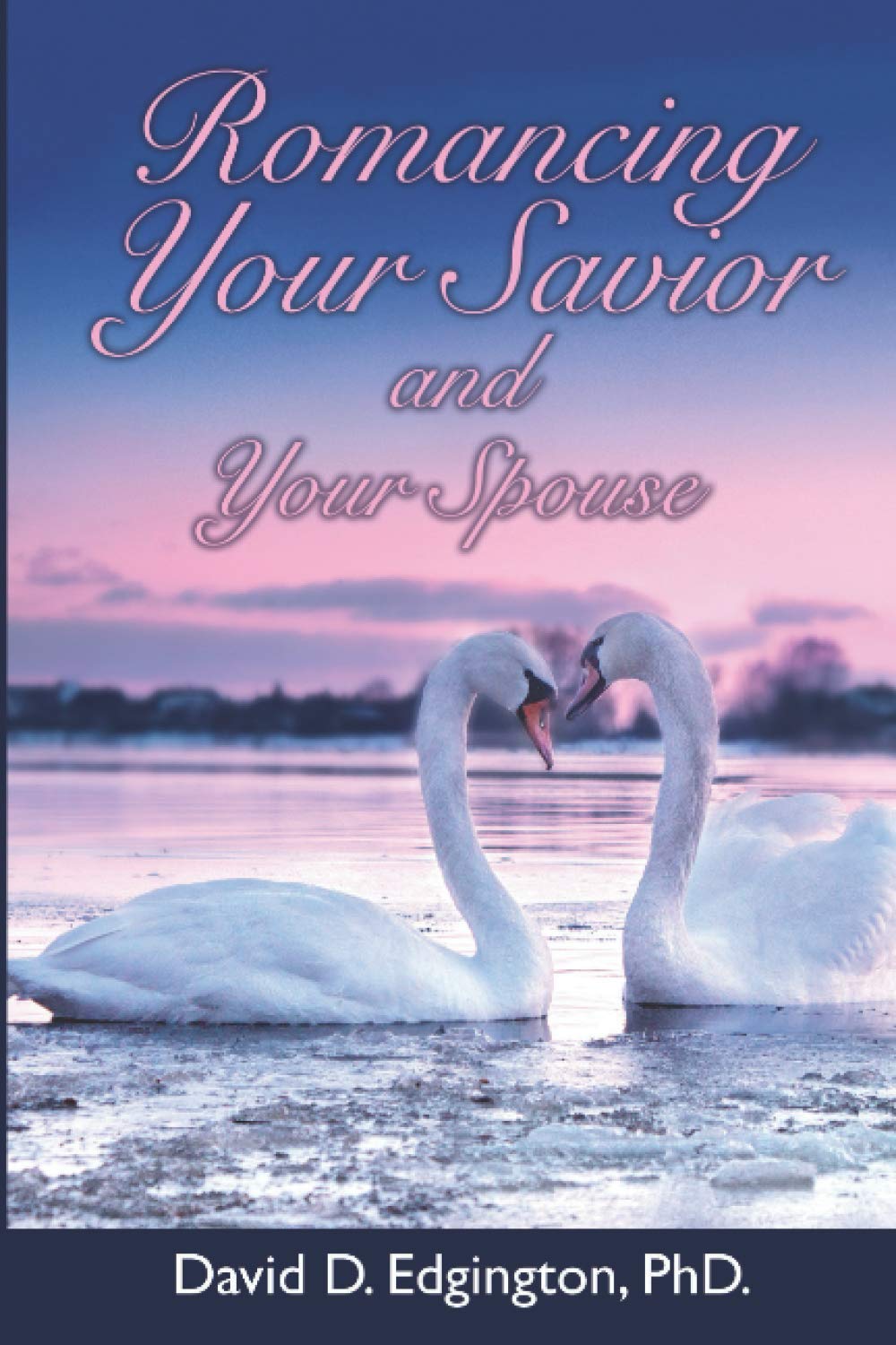 Romancing Your Savior and Your Spouse by David D. Edgington | Goodreads
