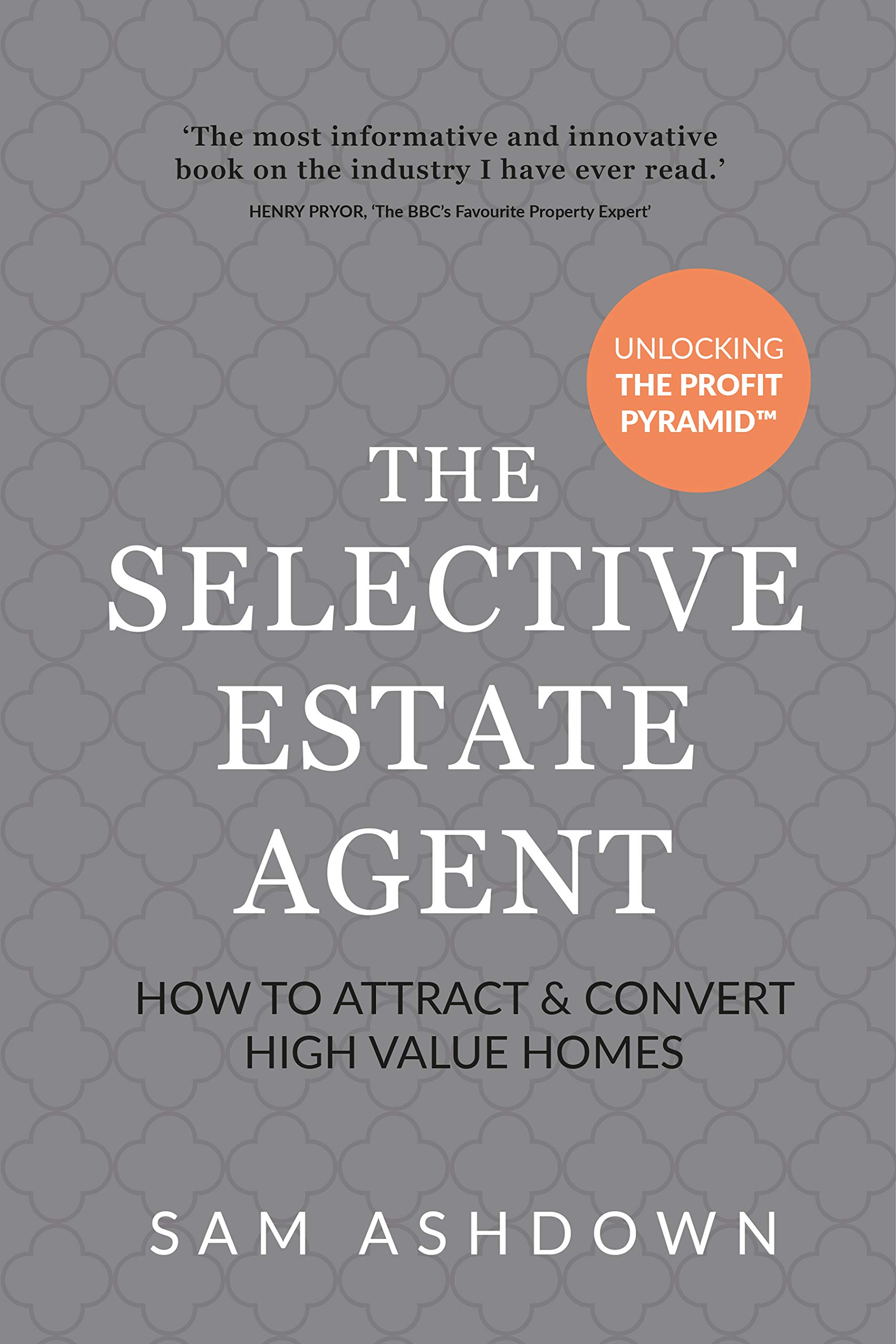 The Selective Estate Agent: How to attract and convert high value homes by Sam Ashdown | Goodreads