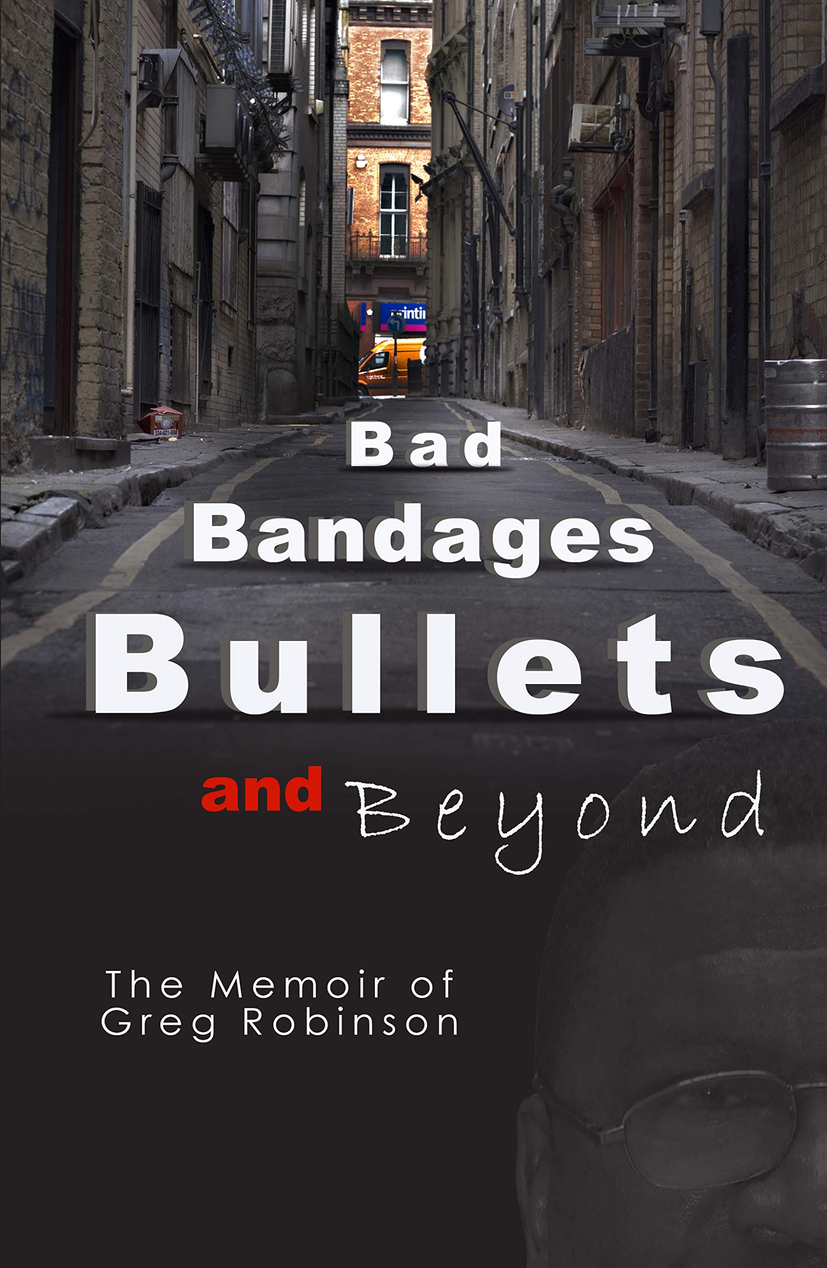 Bad, Bandages, Bullets and Beyond: The Memoir of Greg Robinson by ...