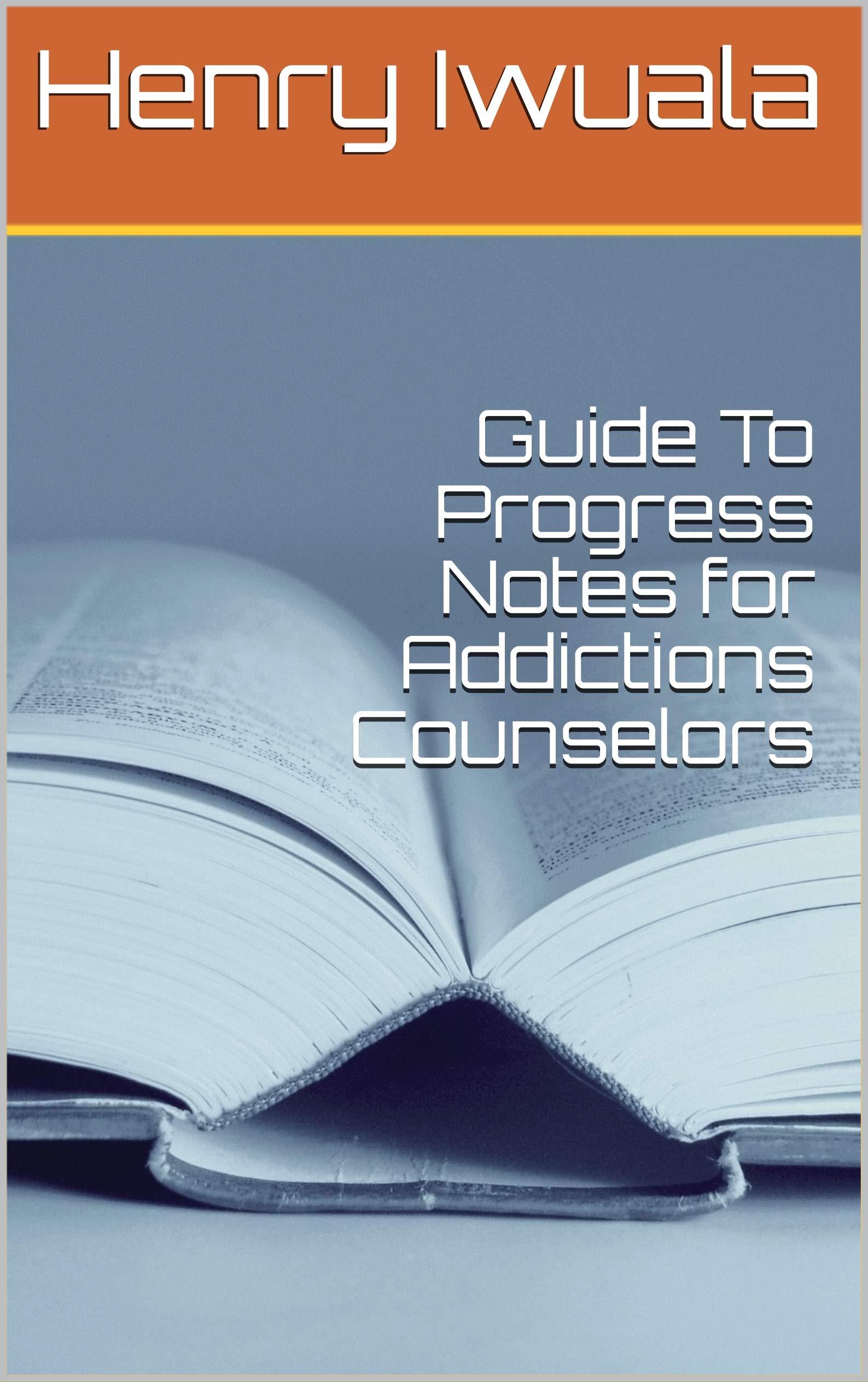 Guide To Progress Notes for Addictions Counselors by Henry Iwuala ...