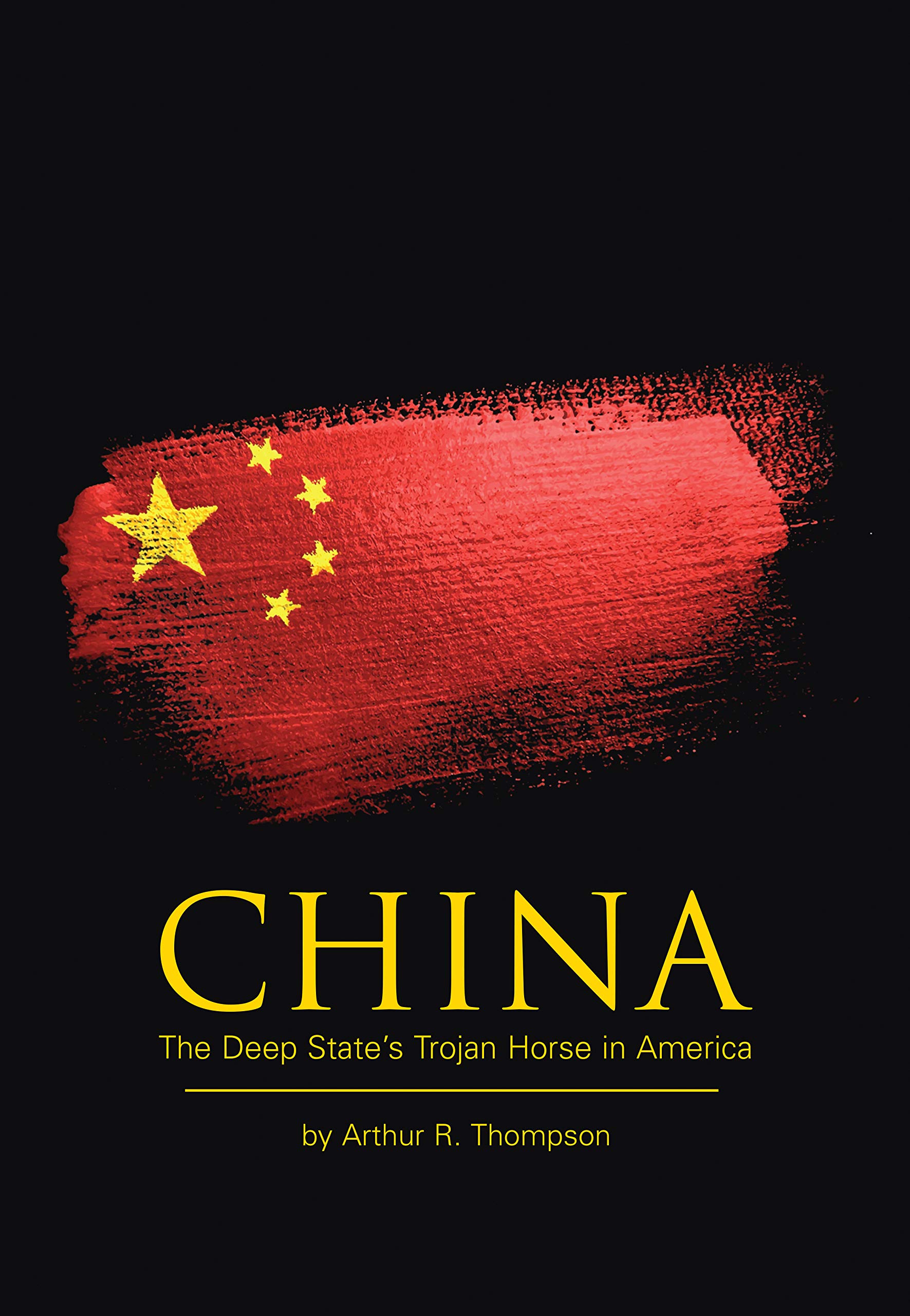 China: The Deep State's Trojan Horse in America by Arthur R. Thompson ...