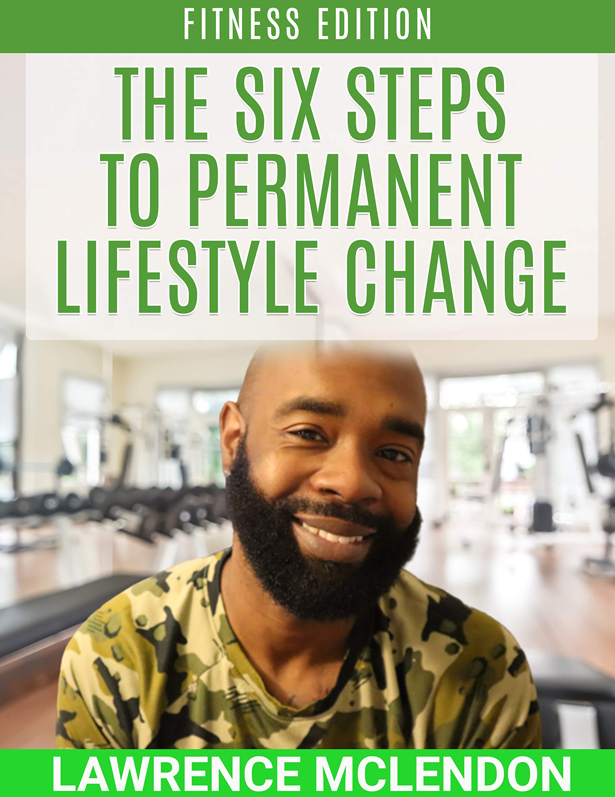 THE SIX STEPS TO PERMANENT LIFESTYLE CHANGE: How I Lost 120 Pounds in 9 ...