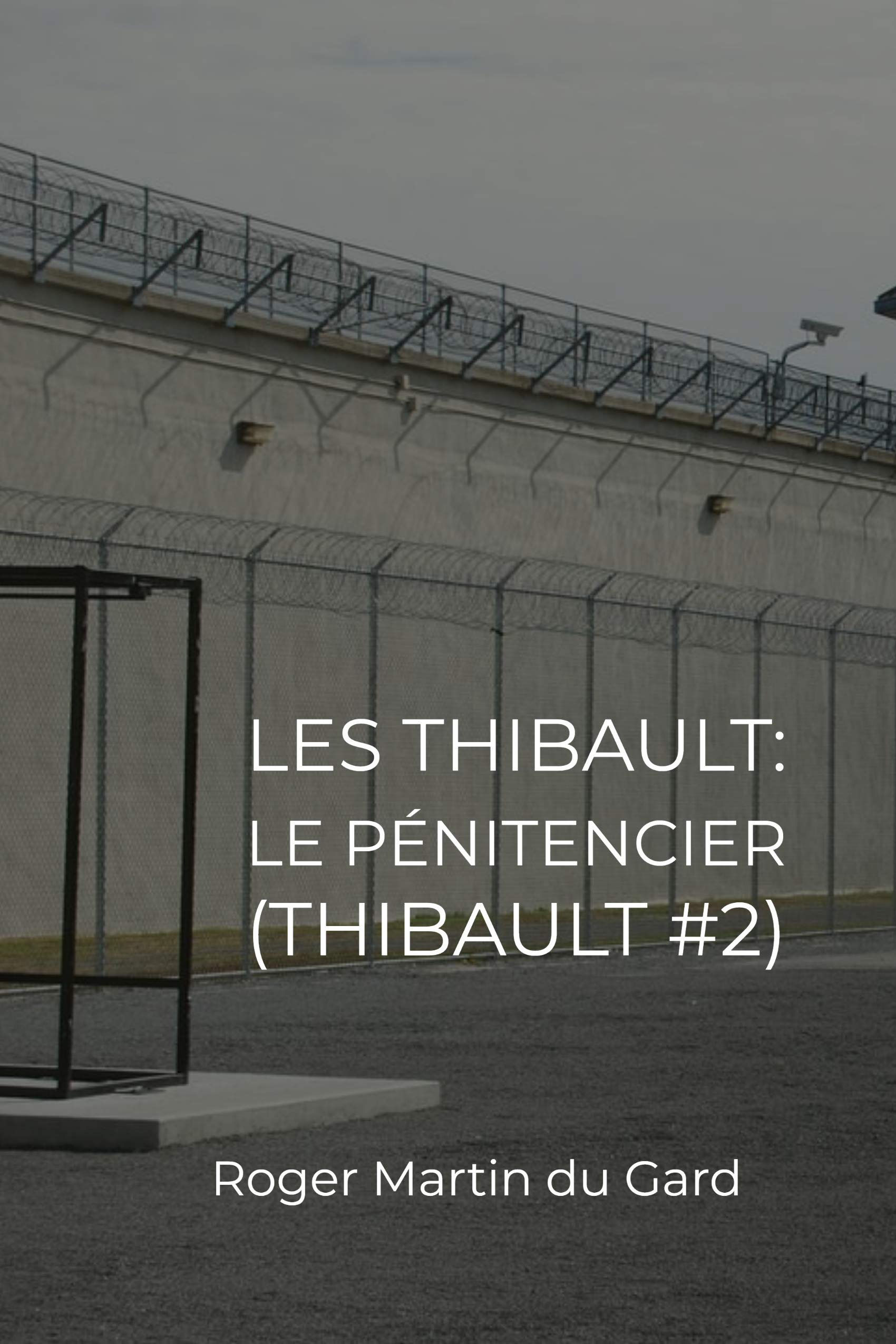 Les Thibault: Le Pénitencier : (Thibault #2) by Roger Martin du Gard ...