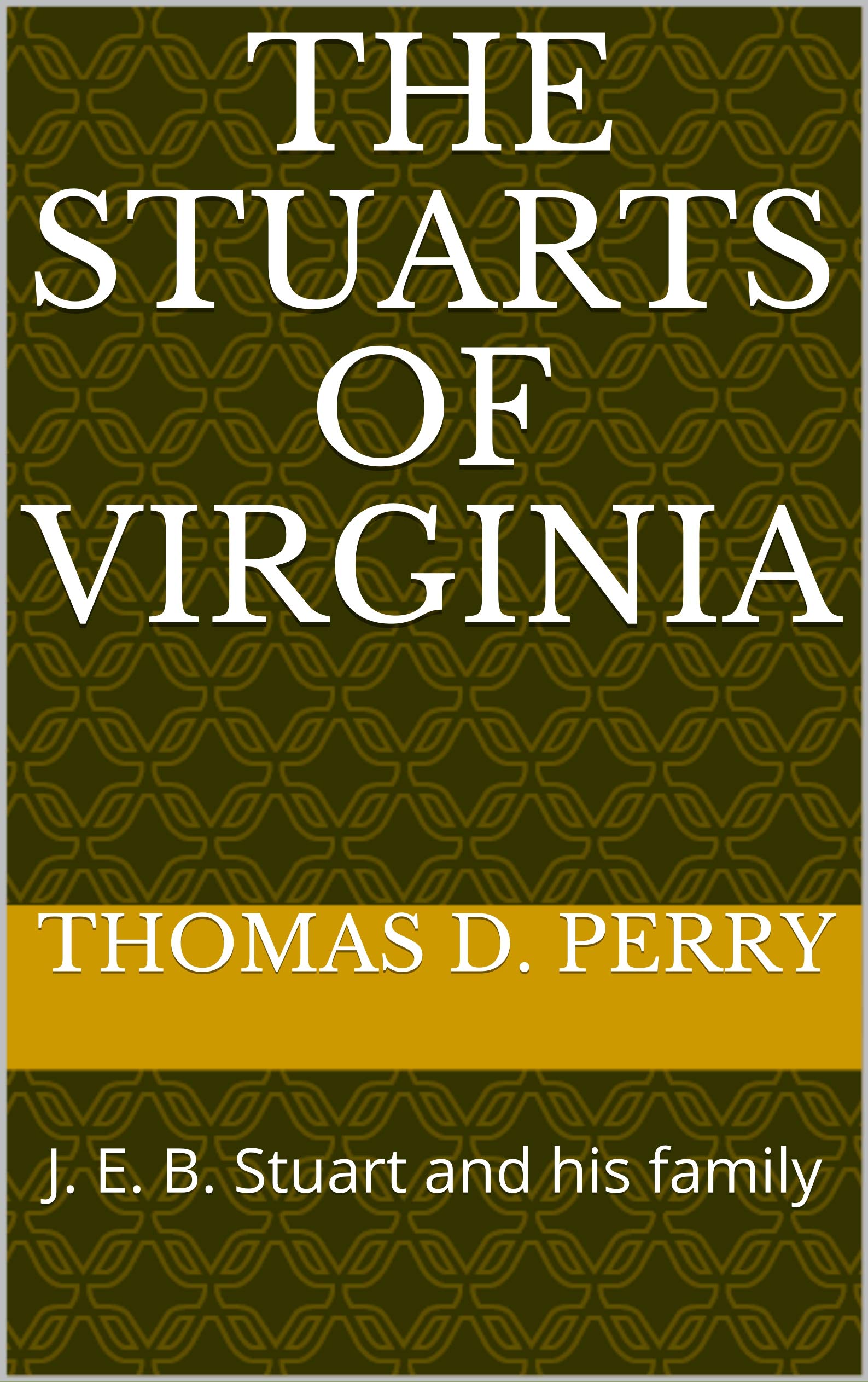 The Stuarts of Virginia: J. E. B. Stuart and his family by Thomas D ...