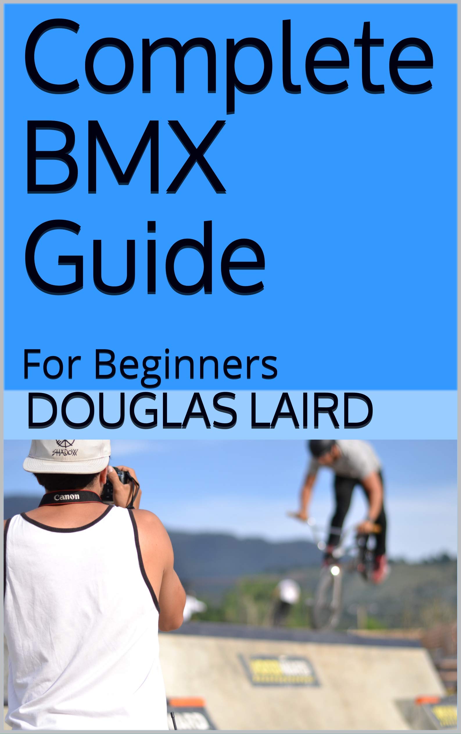 Complete BMX Guide: For Beginners by Douglas Laird | Goodreads