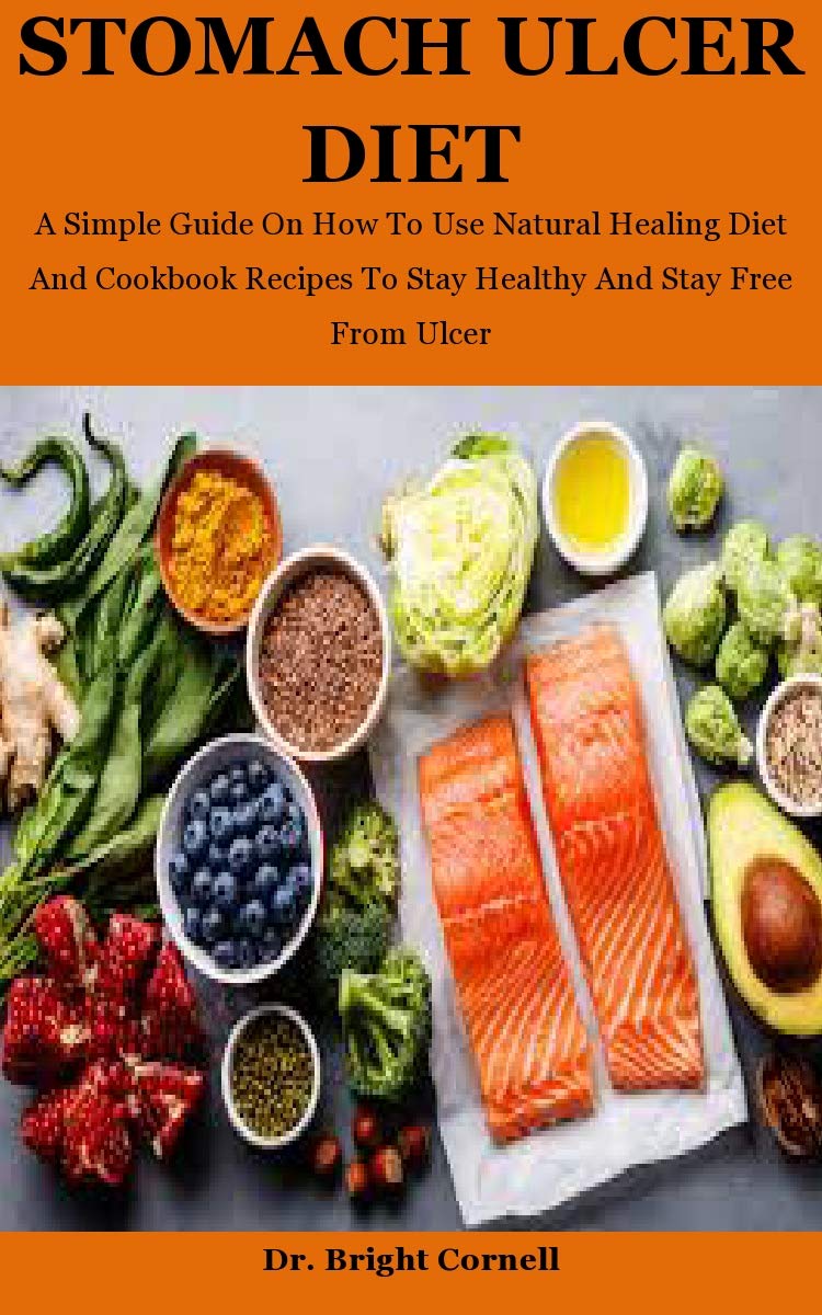Stomach Ulcer Diet: A Simple Guide On How To Use Natural Healing Diet And Cookbook Recipes To ...