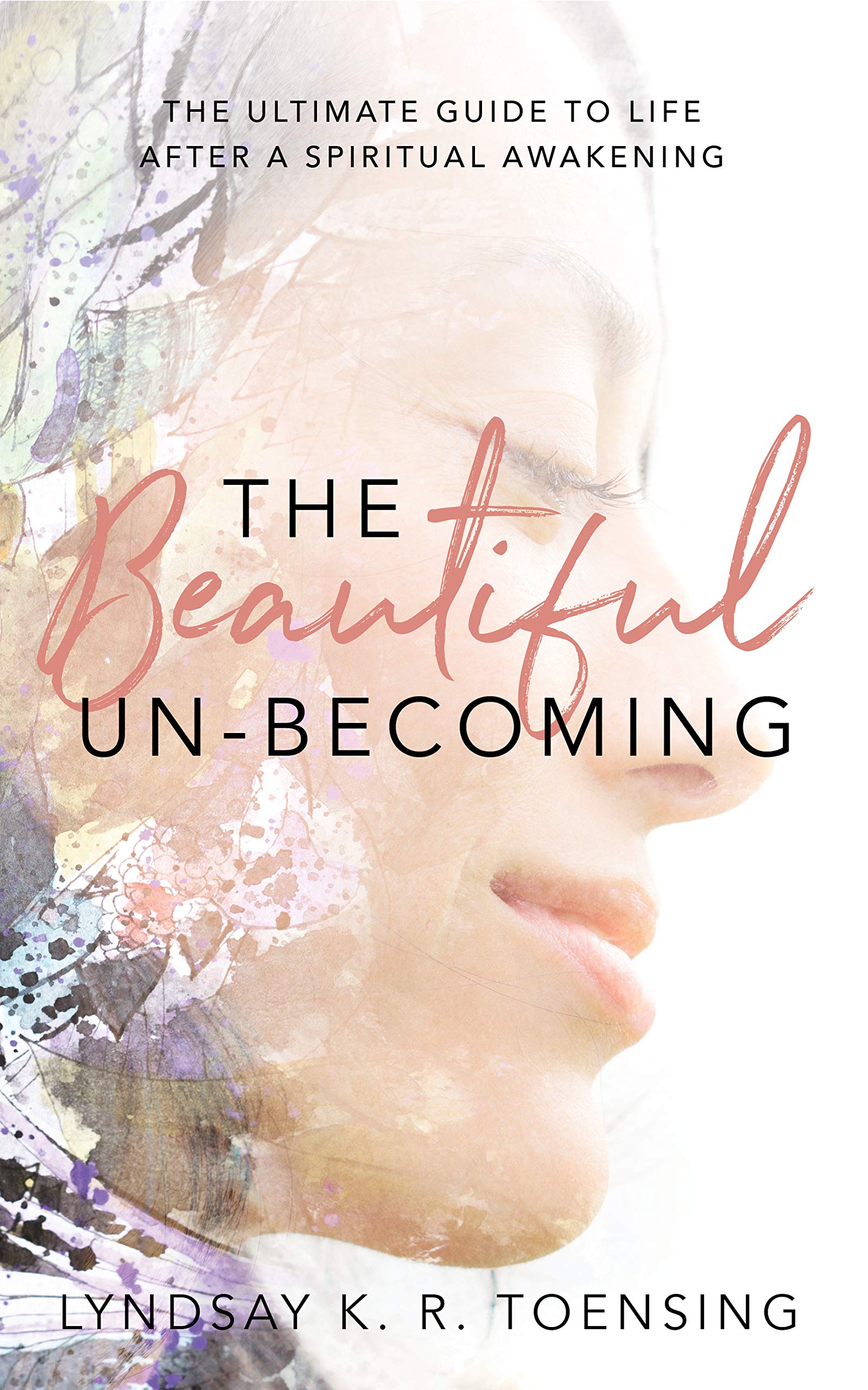 The Beautiful Un-Becoming: The Ultimate Guide to Life after Spiritual ...