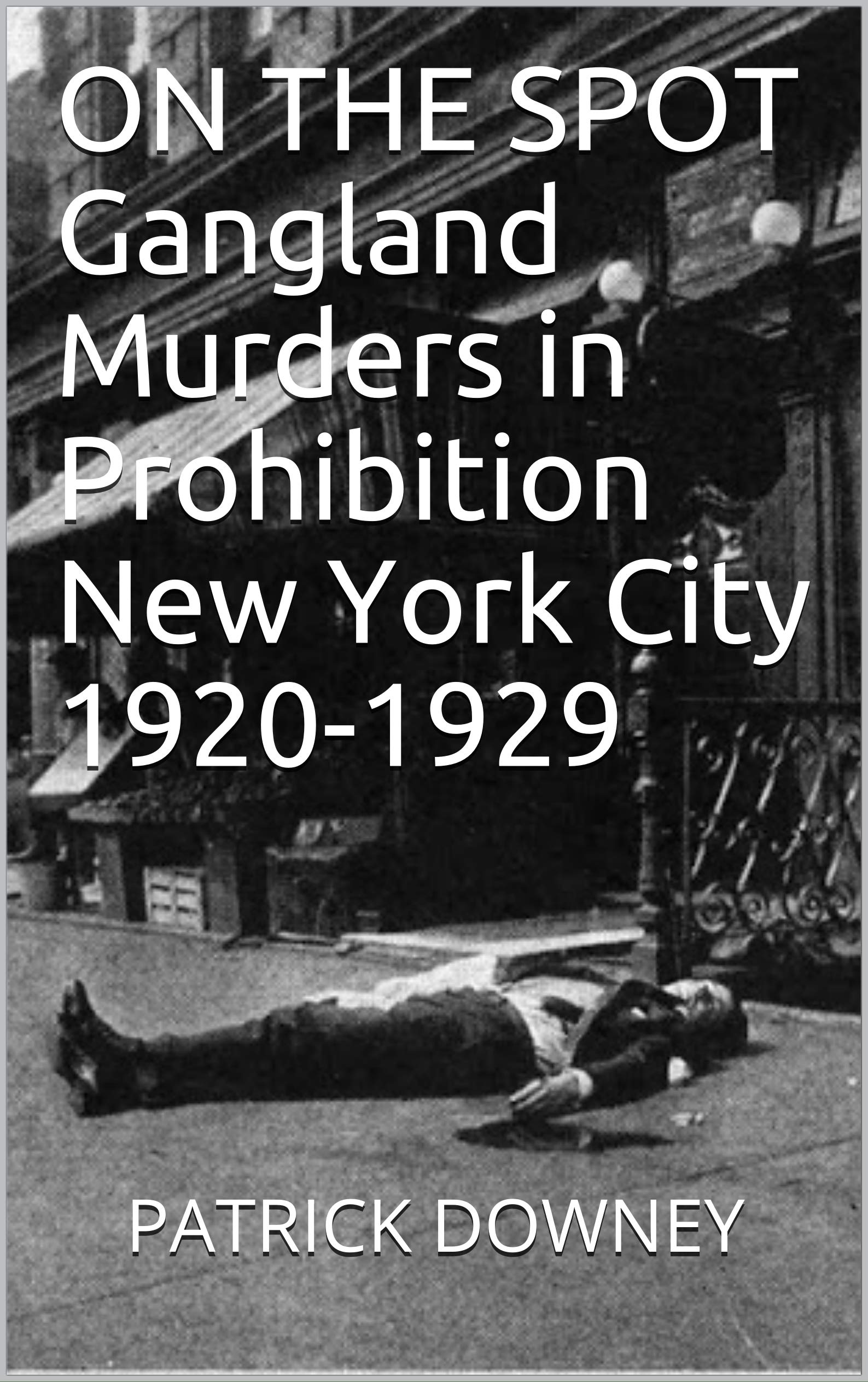 ON THE SPOT Gangland Murders in Prohibition New York City 1920-1929 by ...