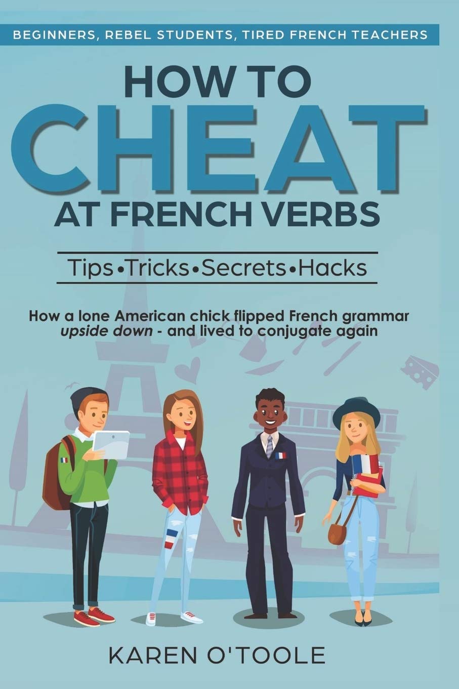 HOW TO CHEAT AT FRENCH VERBS: The Tips, Tricks, Secrets and Hacks. (Or ...