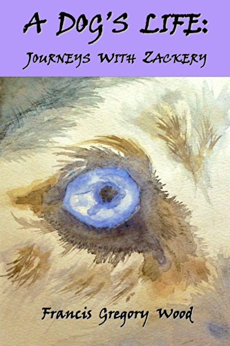 A Dog's Life: Journeys With Zackery by Francis Gregory Wood | Goodreads