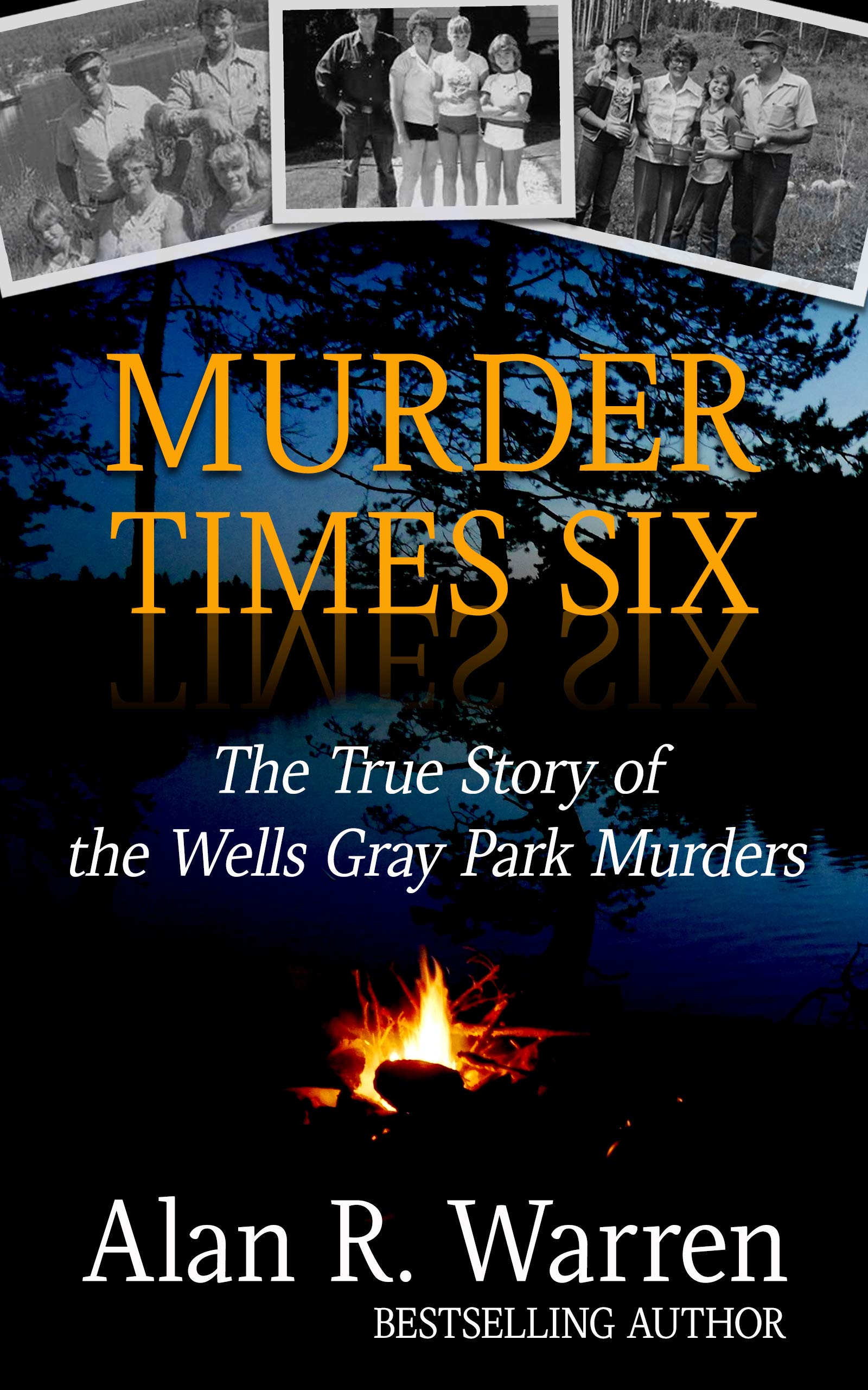 Murder Times Six: The True Story of the Wells Gray Park Murders by Alan ...