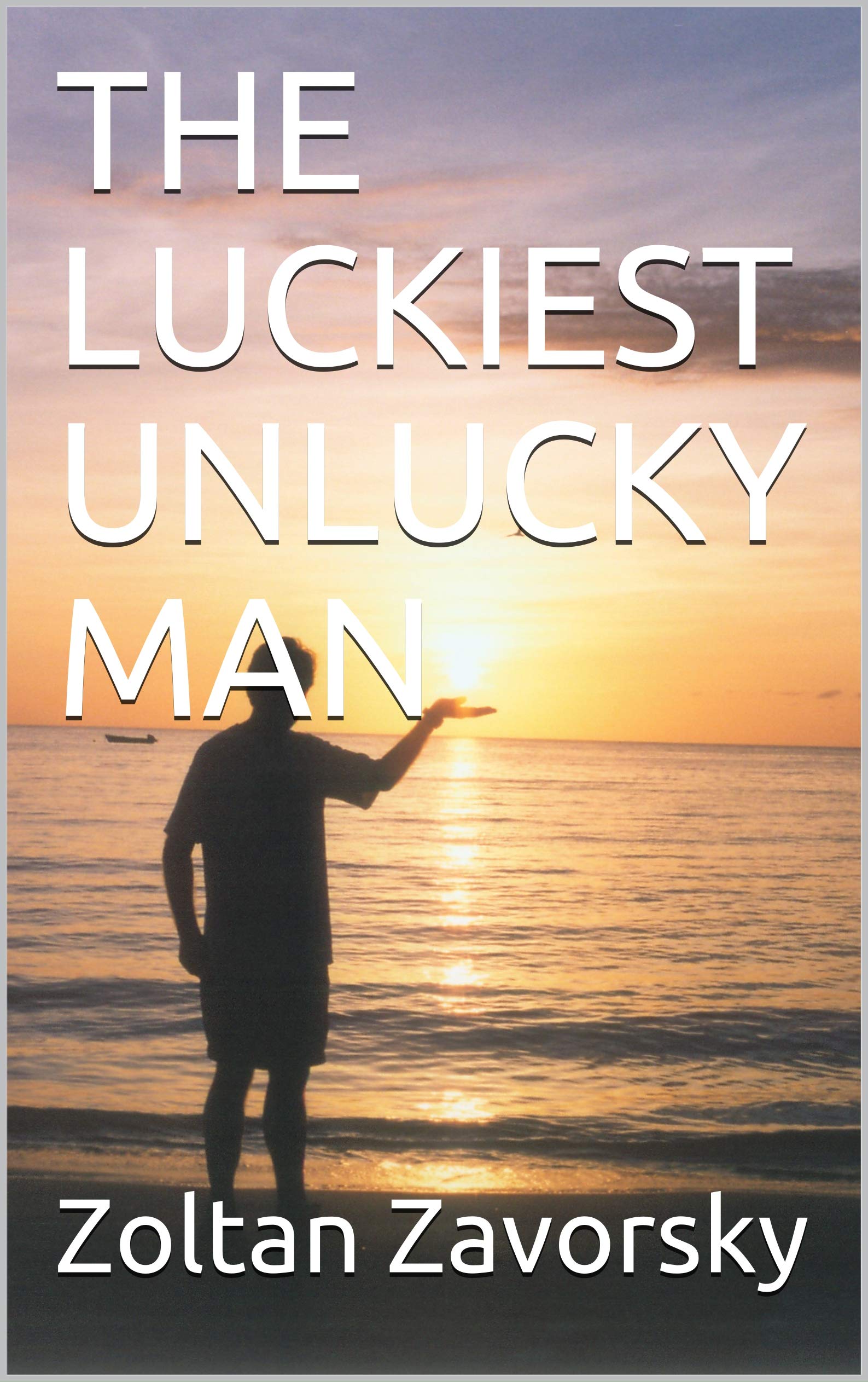 THE LUCKIEST UNLUCKY MAN by Zoltan Zavorsky | Goodreads