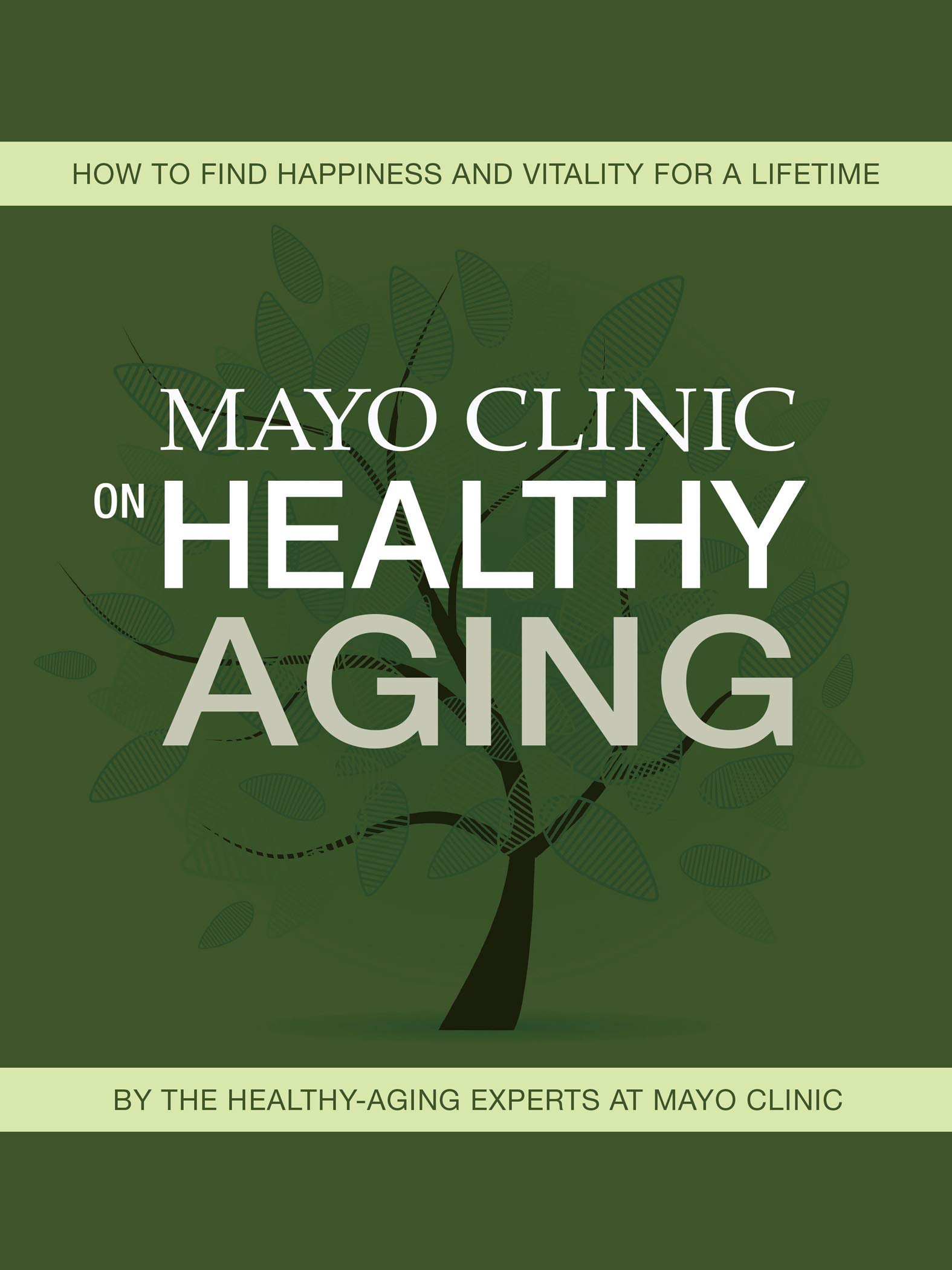 Mayo Clinic on Healthy Aging: How to Find Happiness and Vitality for a ...