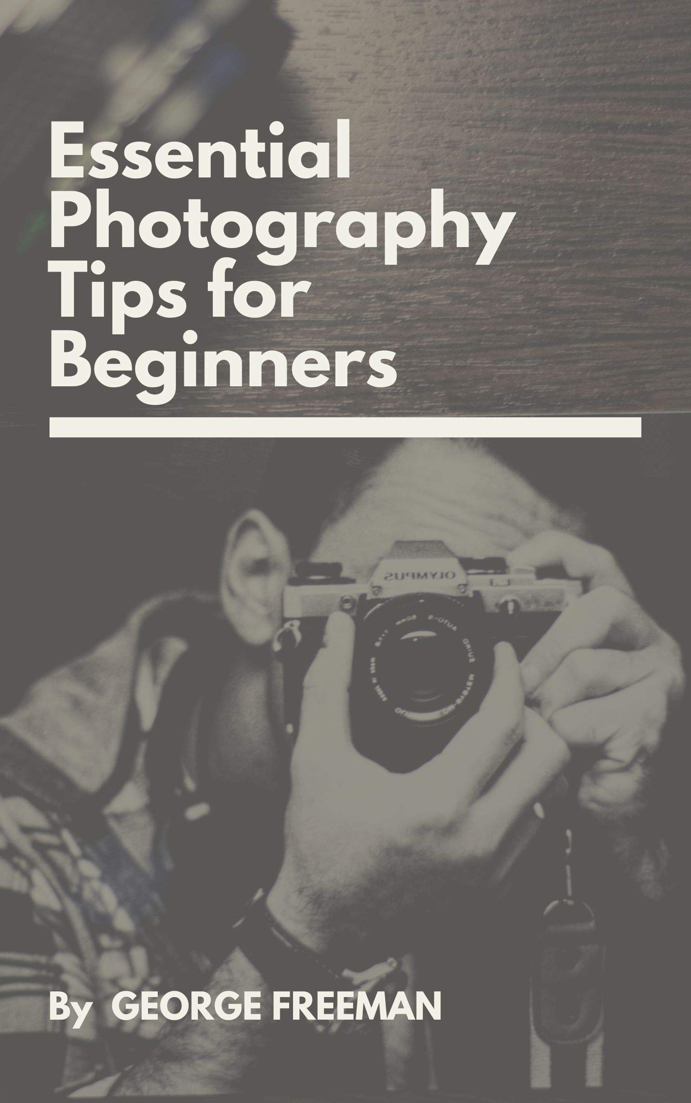 Essential Photography Tips : for beginners by George Freeman | Goodreads