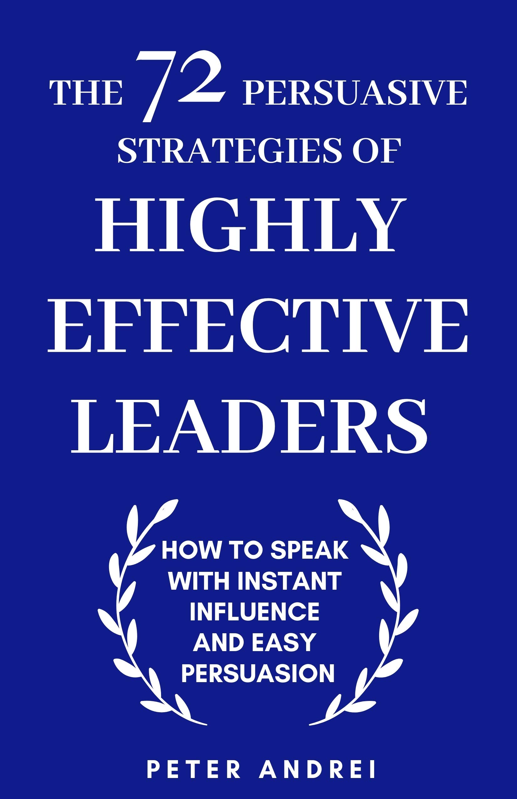 The 72 Persuasive Strategies Of Highly Effective Leaders How To Speak the-72-persuasive-strategies-of-highly-effective-leaders-how-to-speak