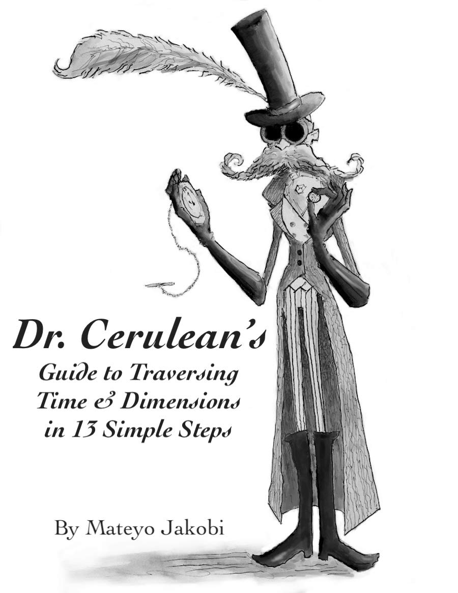 Dr. Cerulean's Guide to Traversing Time & Dimensions in 13 Simple Steps ...