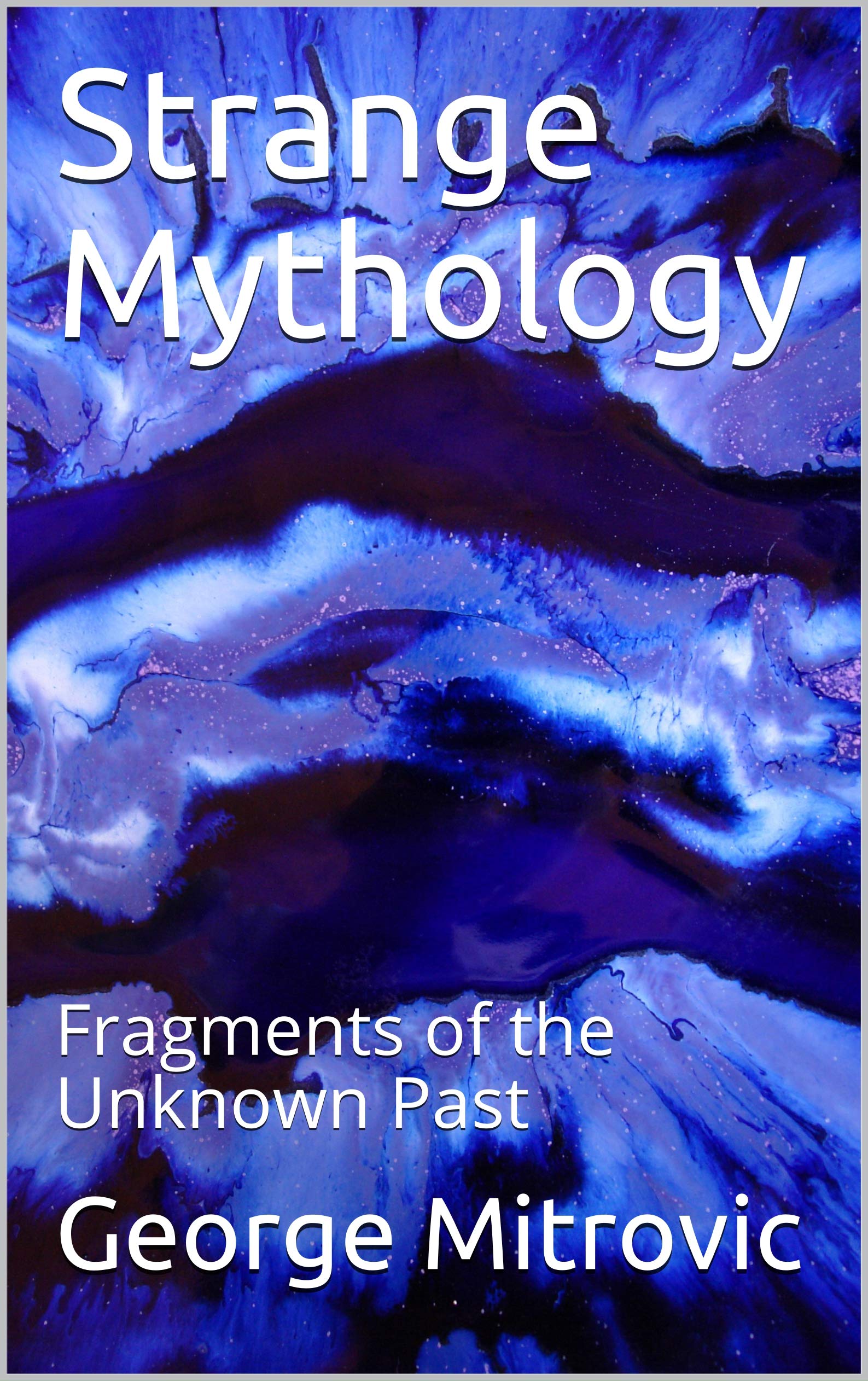 Strange Mythology: Fragments of the Unknown Past by George Mitrovic ...