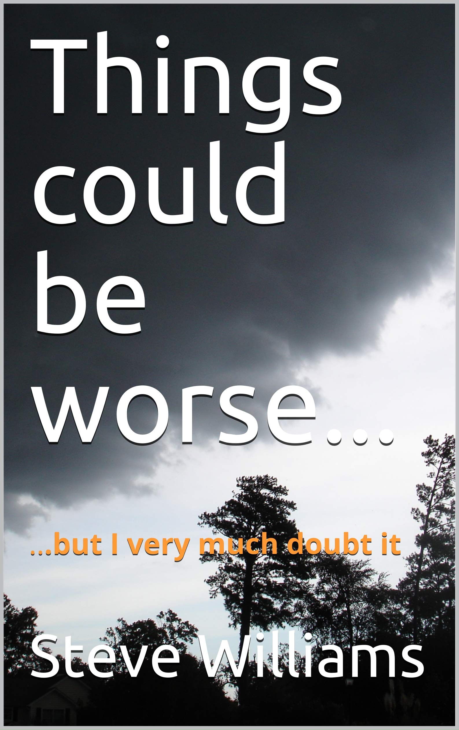 Things could be worse...: ...but I very much doubt it by Steve Williams ...