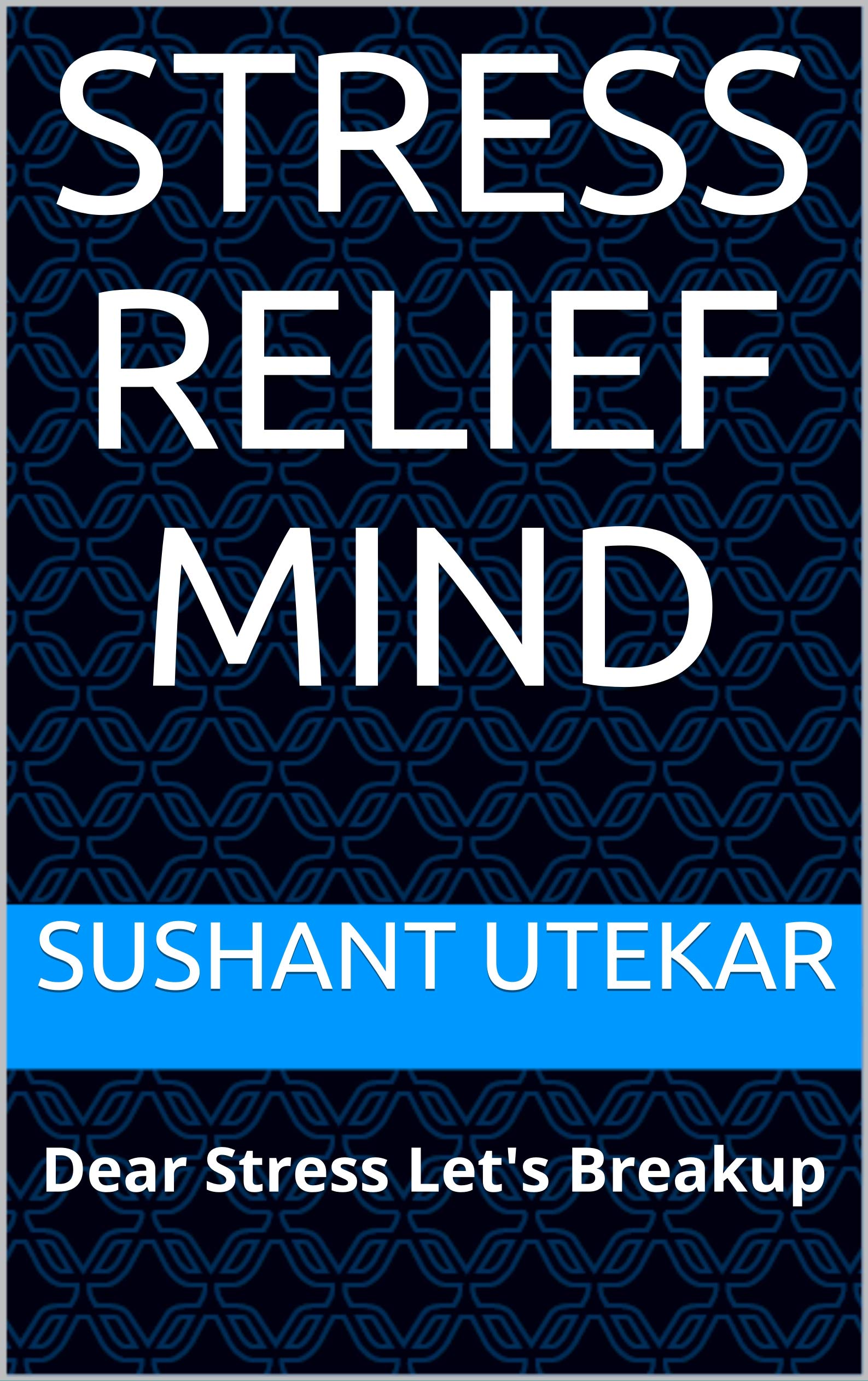 STRESS RELIEF MIND: DEAR STRESS LET'S BREAK UP by Sushant Utekar ...