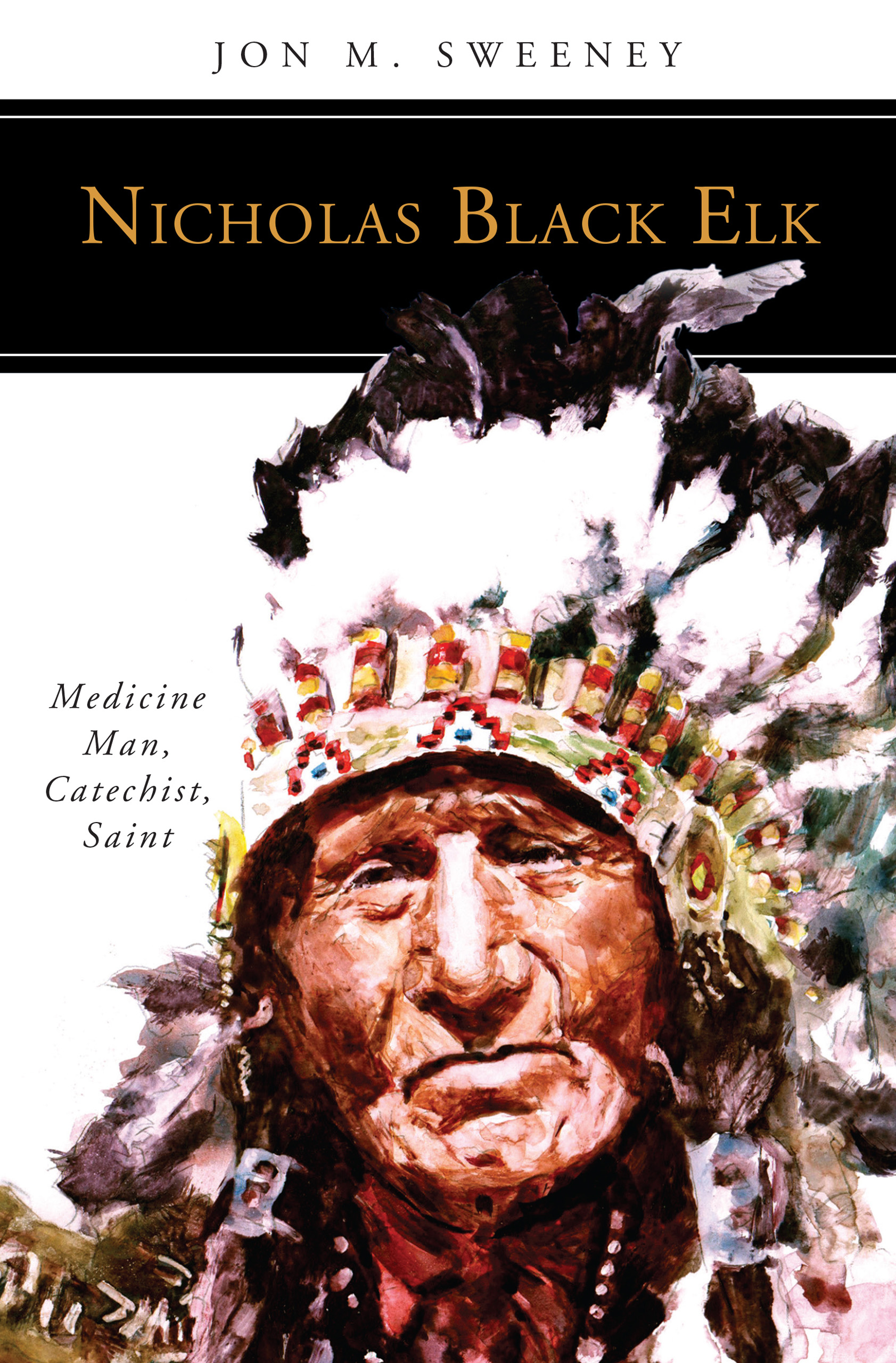 Nicholas Black Elk: Medicine Man, Catechist, Saint by Jon M. Sweeney ...