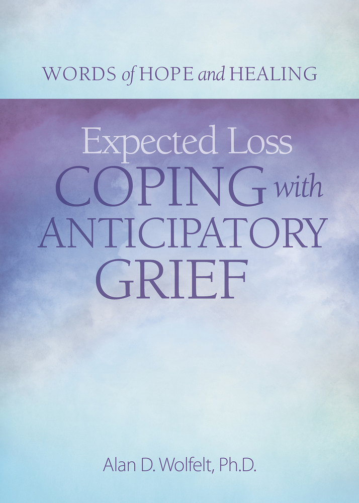 Expected Loss: Coping with Anticipatory Grief by Alan D. Wolfelt ...