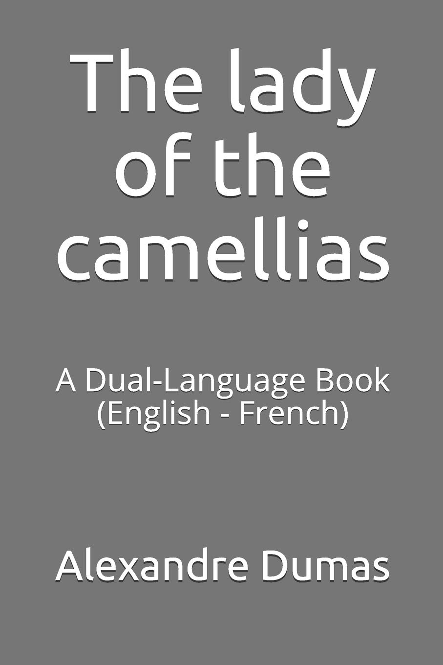 The lady of the camellias: A Dual-Language Book by Alexandre Dumas fils ...