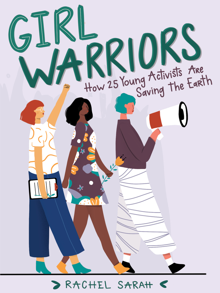 Girl Warriors: How 25 Young Activists Are Saving the Earth by Rachel ...
