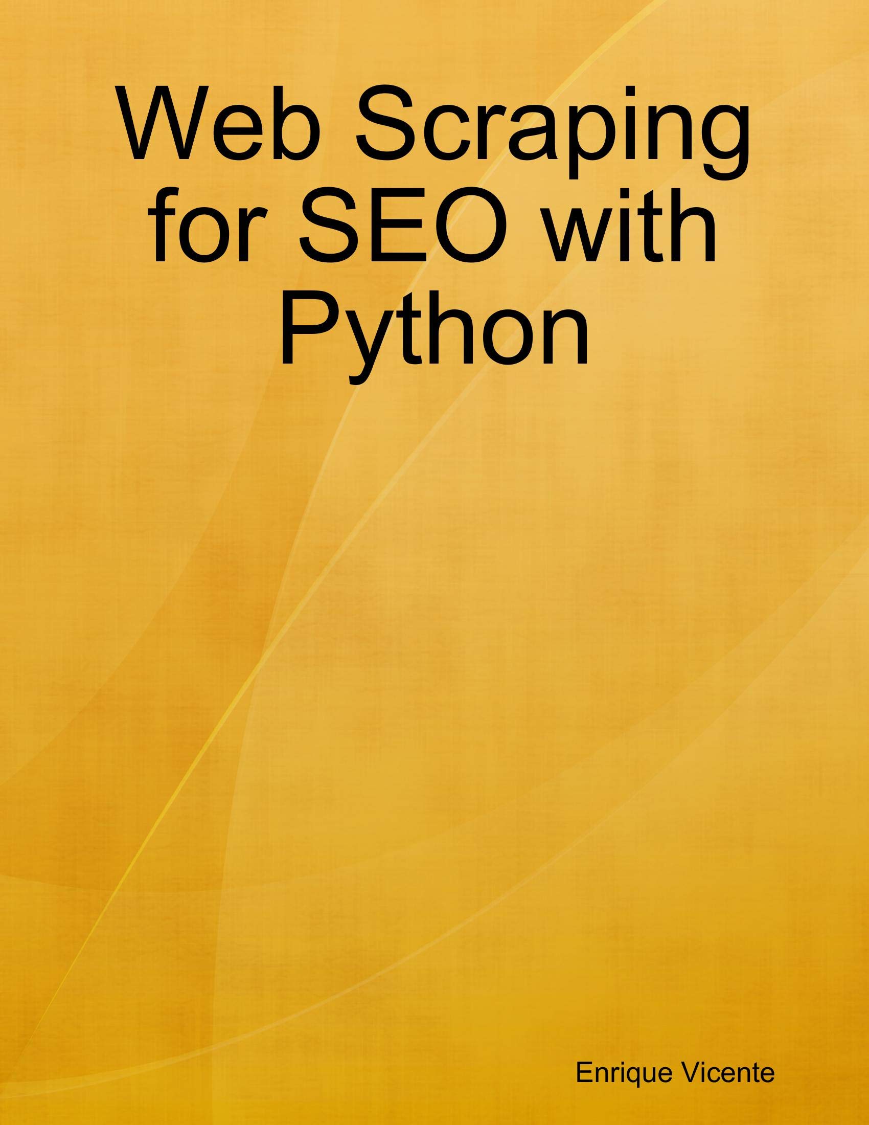 Web Scraping for SEO with Python by Enrique Vicente | Goodreads
