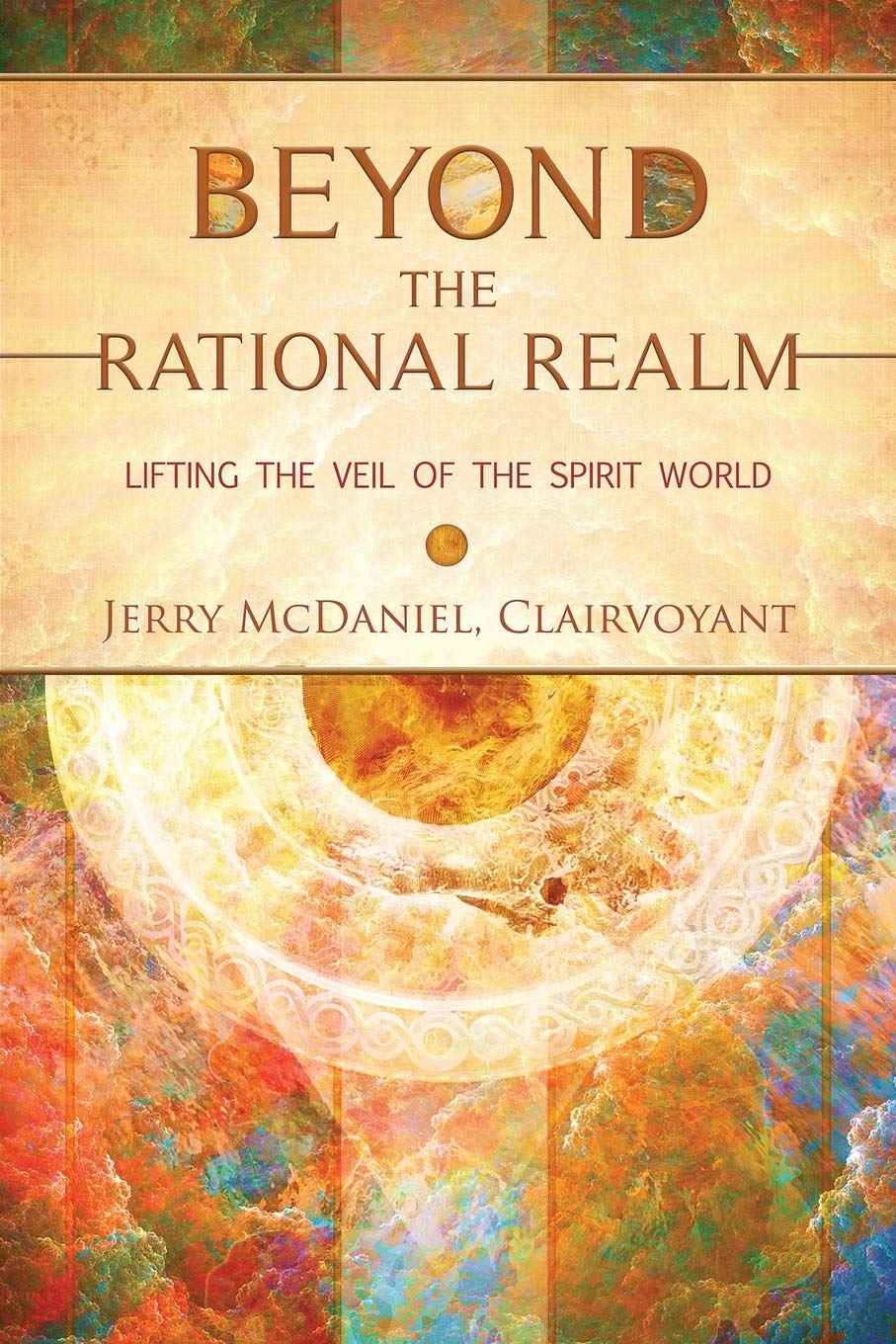 Beyond the Rational Realm: Lifting the Veil of the Spirit World by Jerry McDaniel | Goodreads