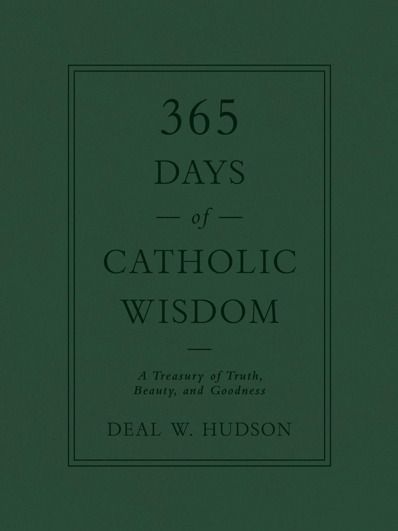 365 Days of Catholic Wisdom: A Treasury of Truth, Beauty, and Goodness ...