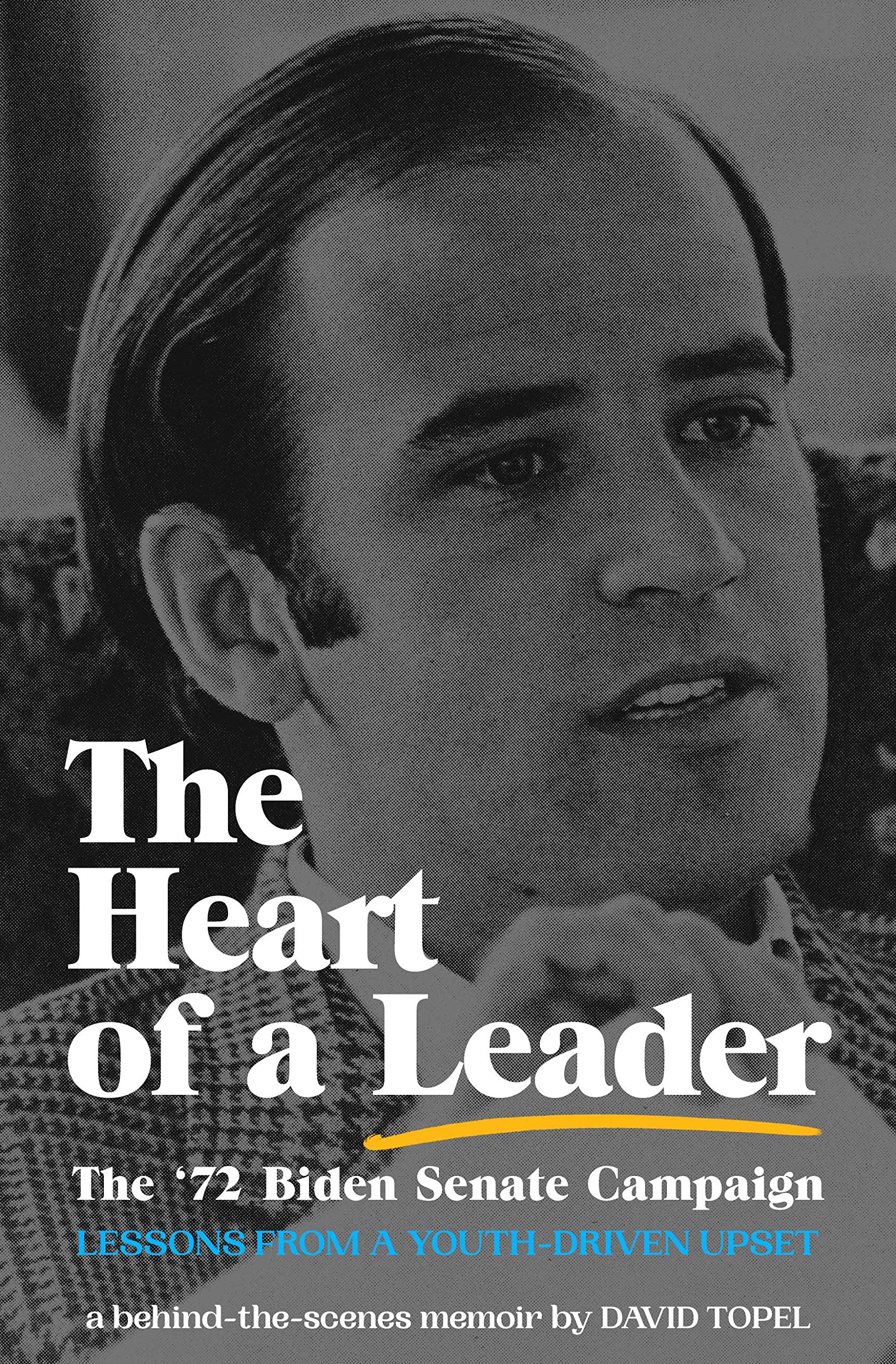 The Heart of a Leader: The '72 Biden Senate Campaign: Lessons from a ...