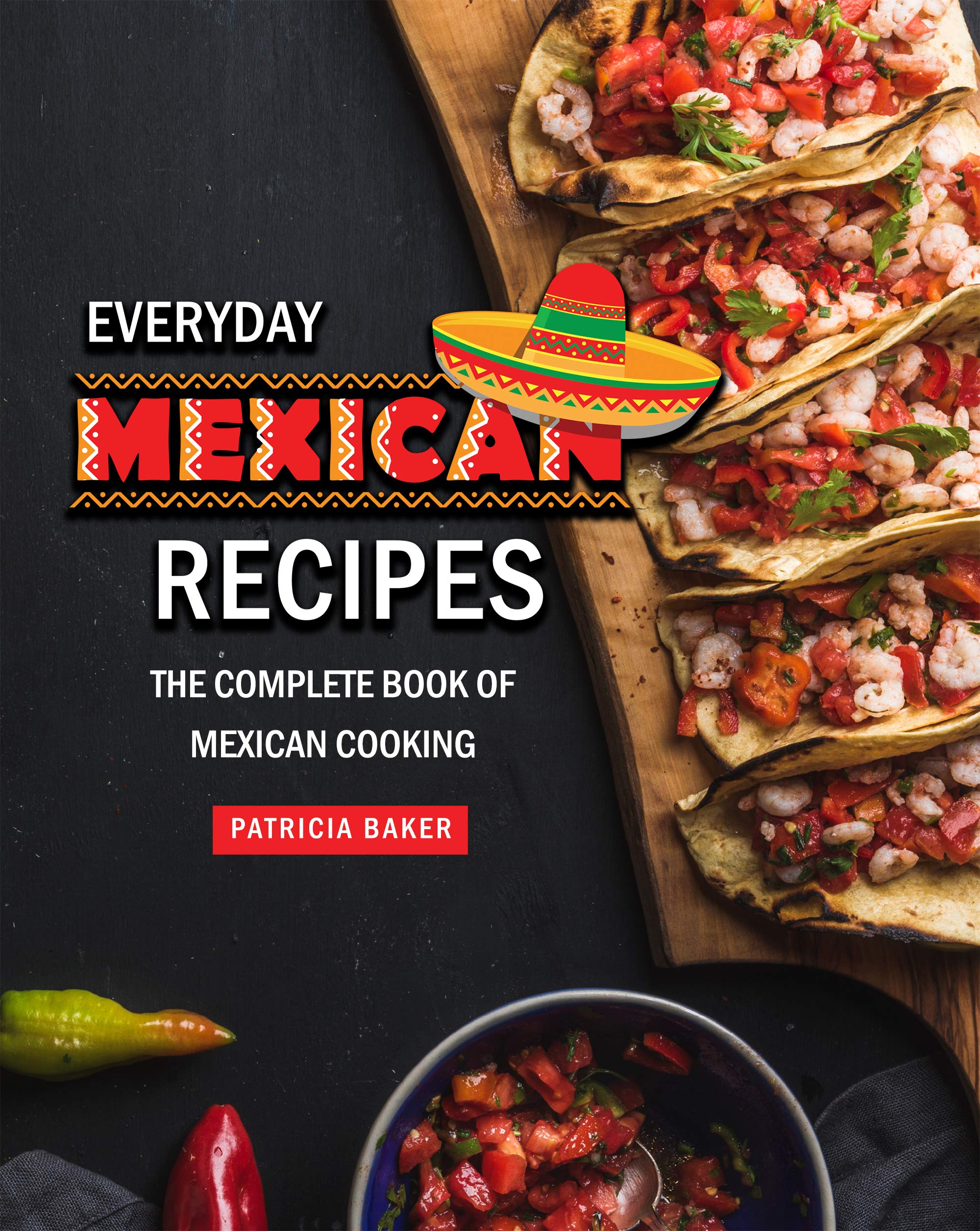 Everyday Mexican Recipes: The Complete Book of Mexican Cooking by ...