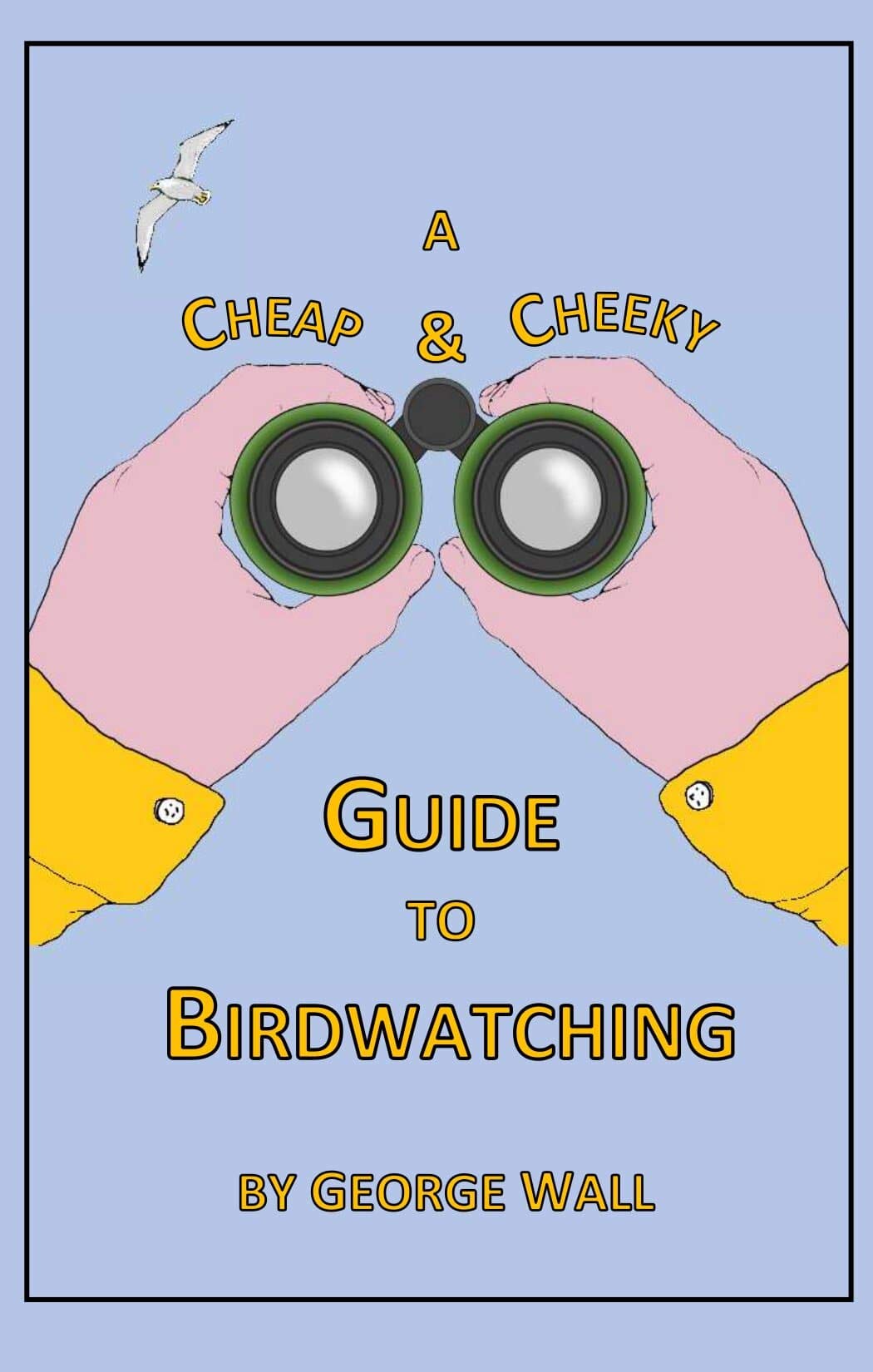 A Cheap and Cheeky Guide to Birdwatching by George Wall | Goodreads