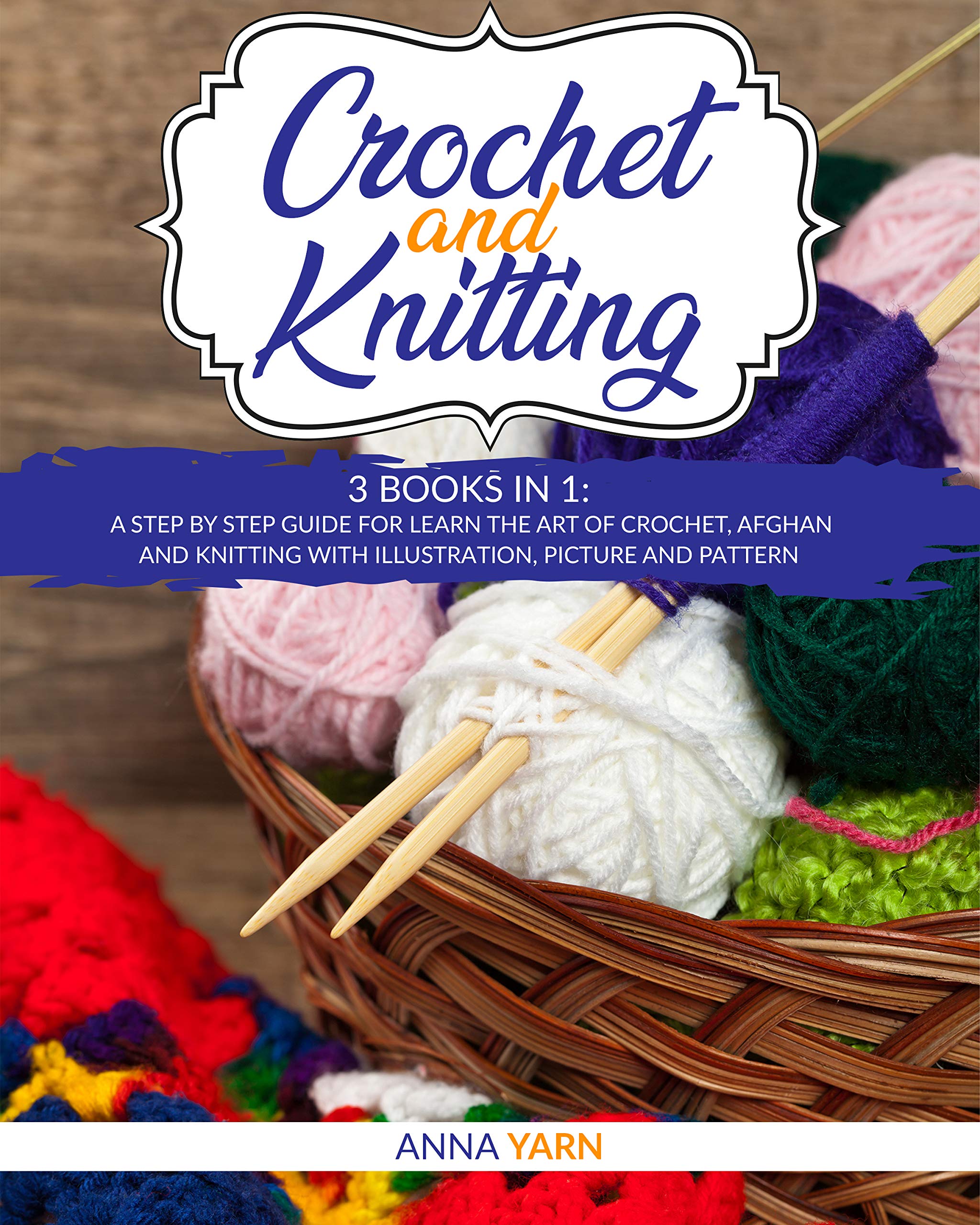 CROCHET AND KNITTING: 3 BOOKS IN 1 A STEP BY STEP GUIDE FOR LEARN THE ...