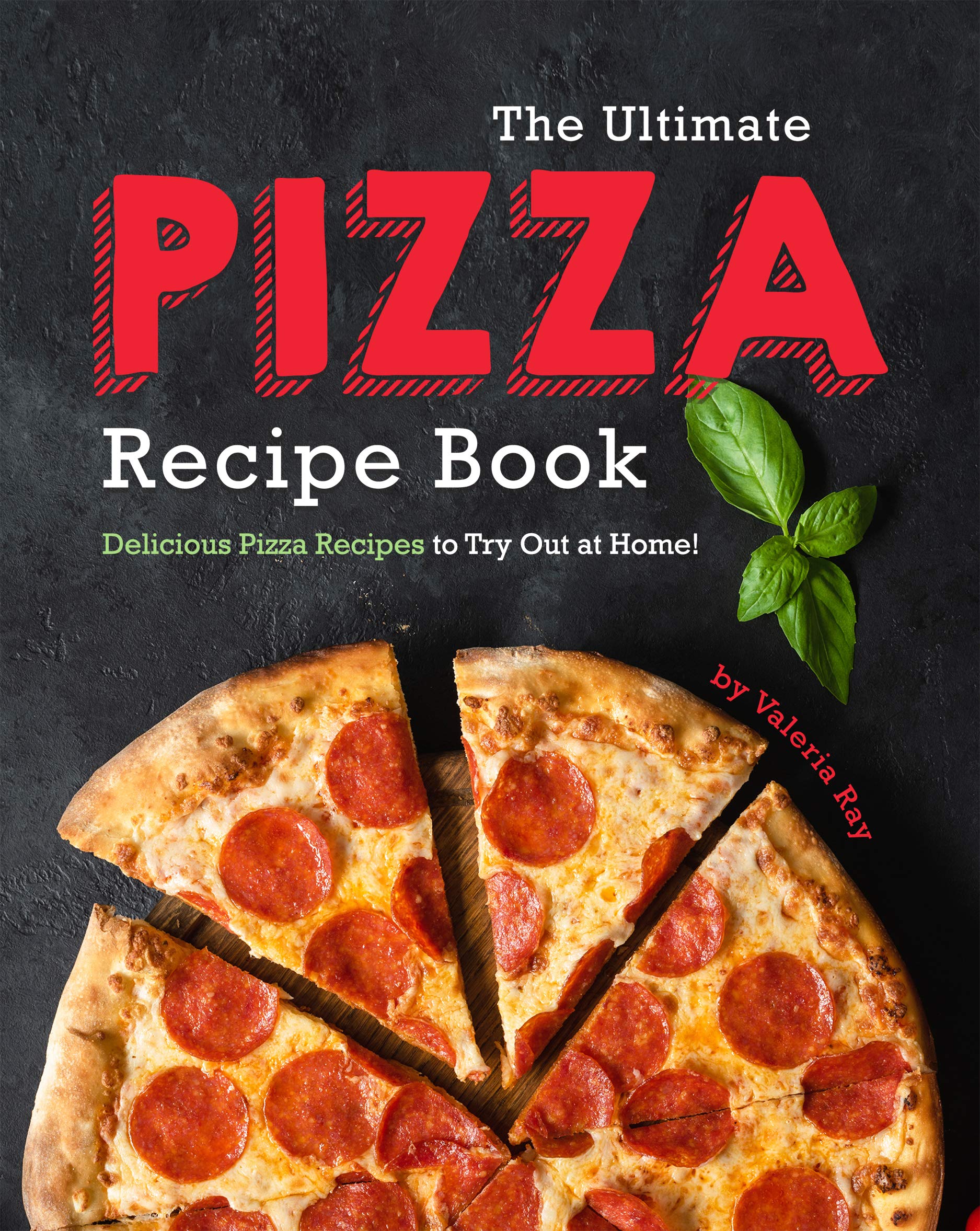 The Ultimate Pizza Recipe Book: Delicious Pizza Recipes to Try Out at ...