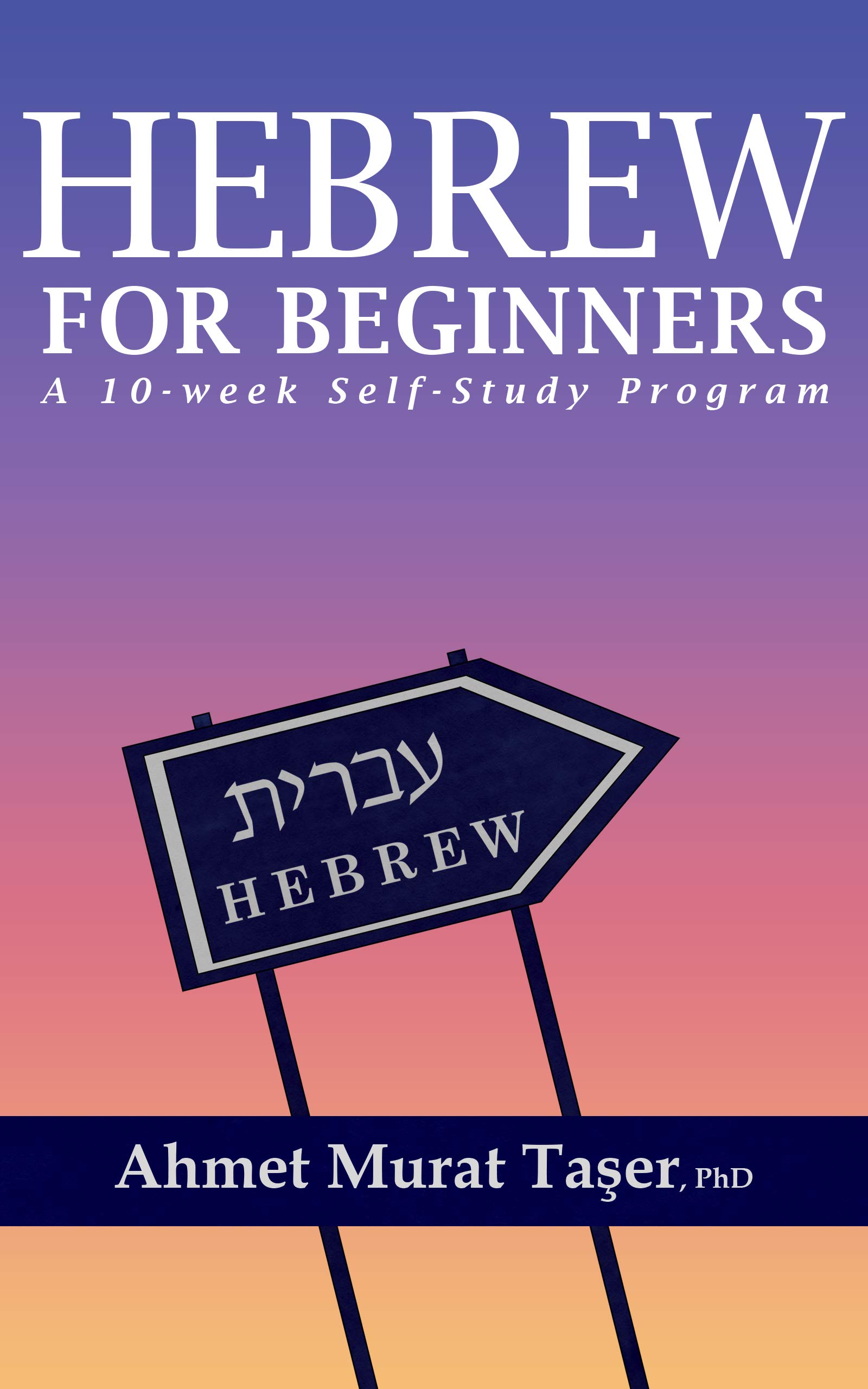 Hebrew For Beginners: A 10-Week Self Study Program by Ahmet Murat Taşer ...