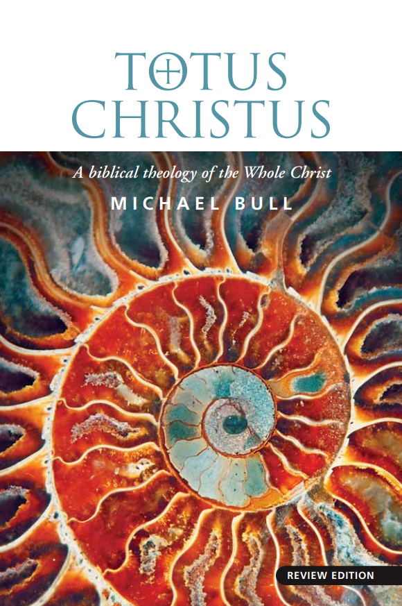Totus Christus: A biblical theology if the Whole Christ by Michael Bull ...