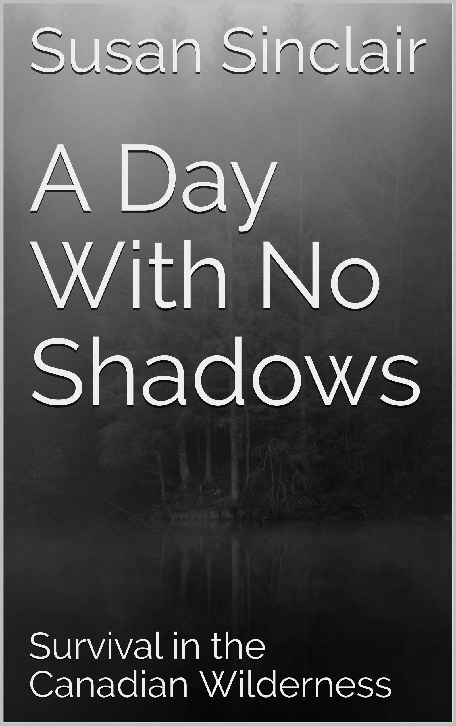 A Day With No Shadows: Survival in the Canadian Wilderness by Susan ...