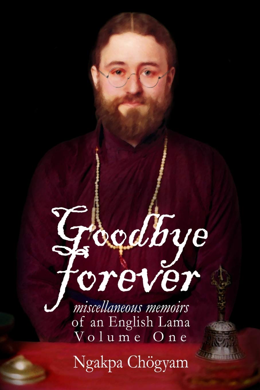 Goodbye Forever: Miscellaneous Memoirs of an English Lama by Ngakpa ...
