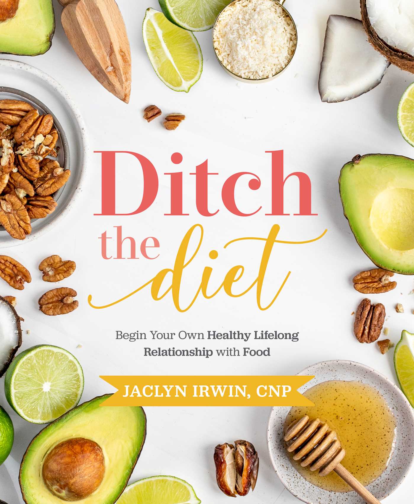 Ditch the Diet: Begin Your Own Healthy Lifelong Relationship with Food by Jaclyn Irwin | Goodreads