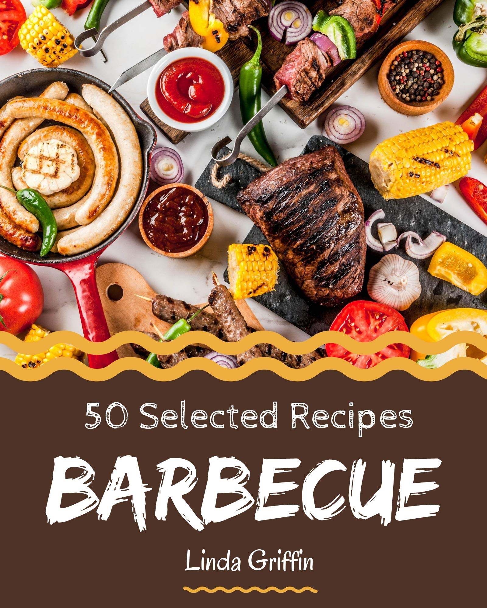 50 Selected Barbecue Recipes: A Must-have Barbecue Cookbook for ...